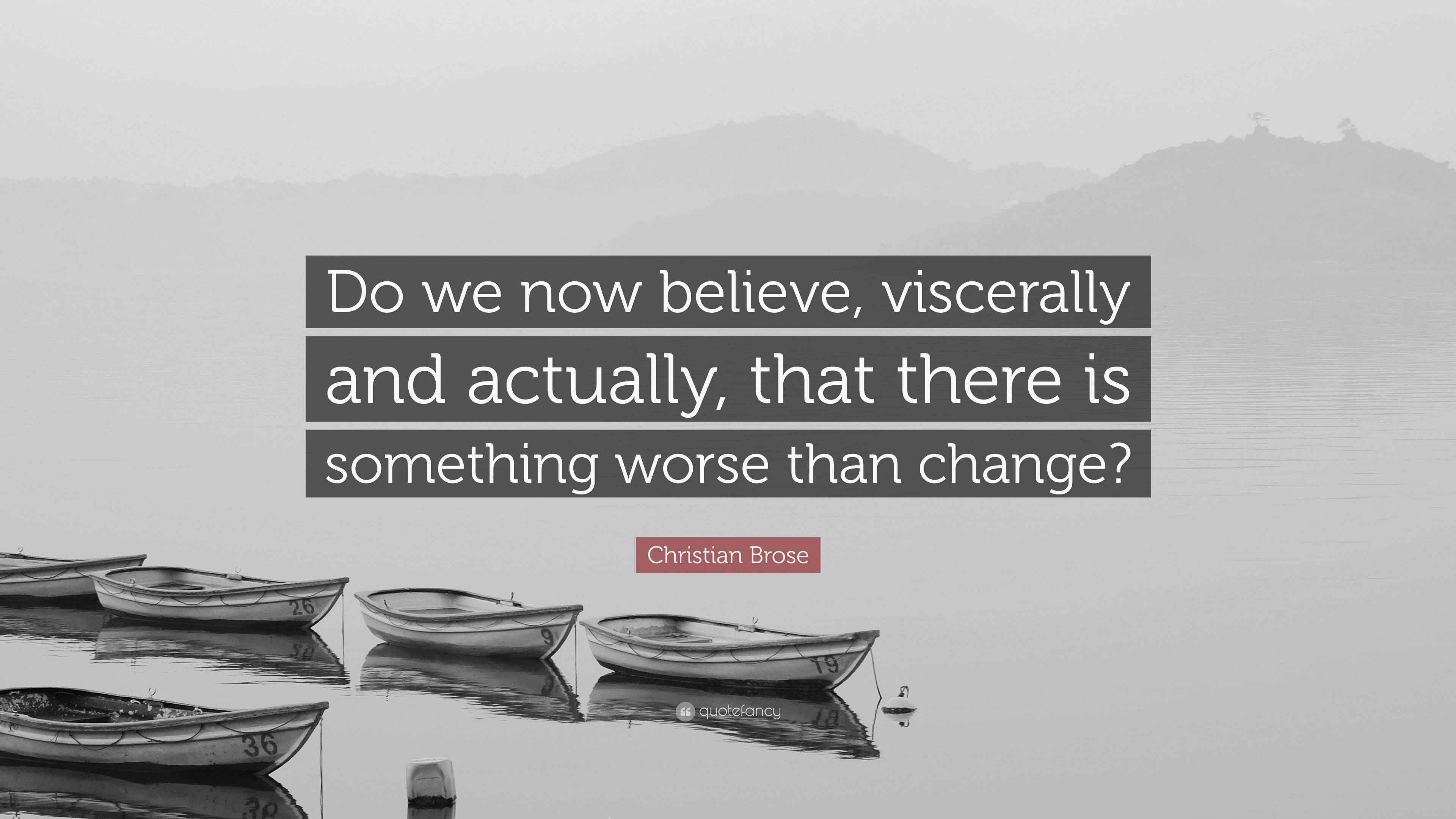Christian Brose Quote: “Do we now believe, viscerally and actually ...