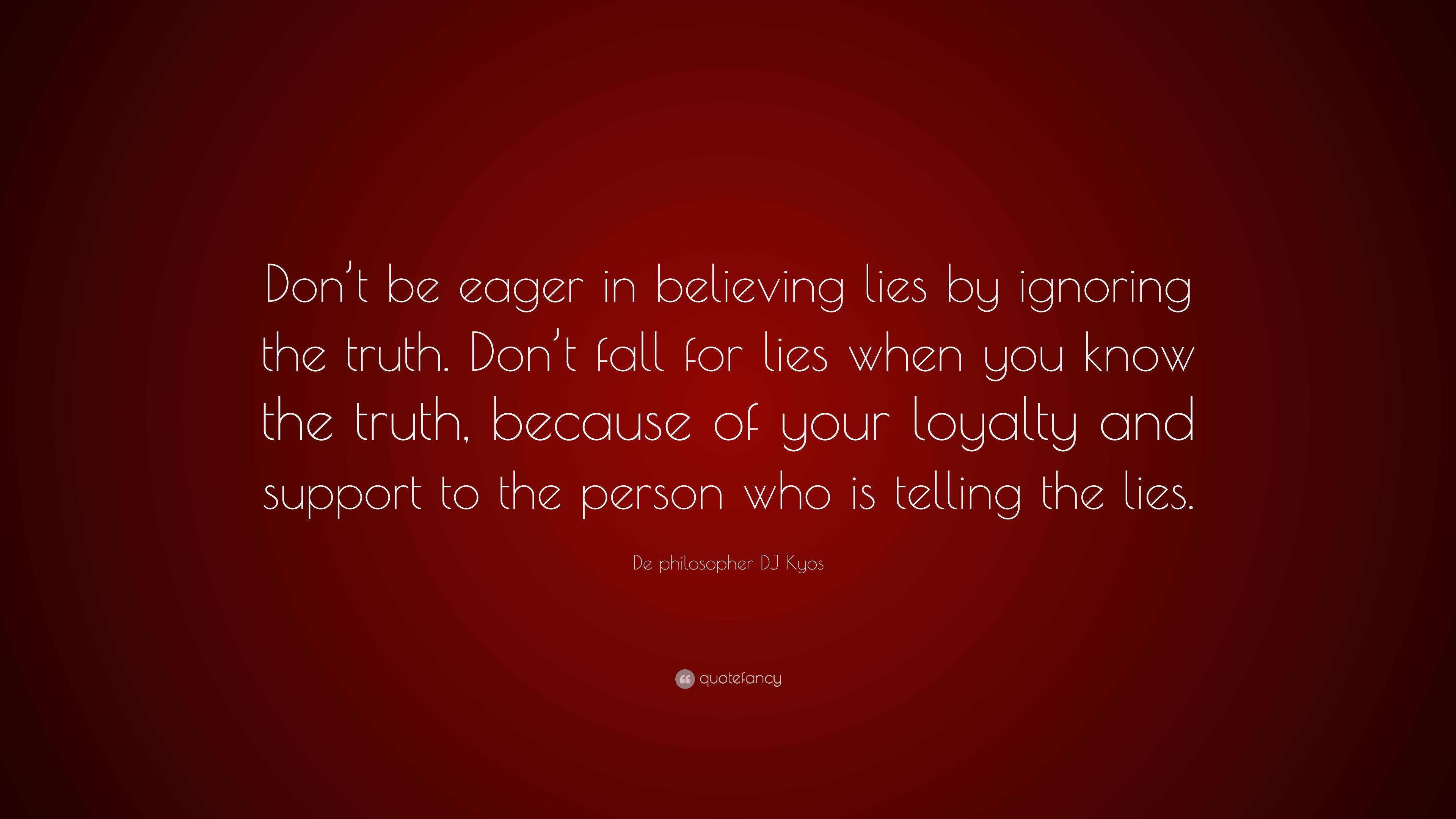 De philosopher DJ Kyos Quote: “Don’t be eager in believing lies by ...