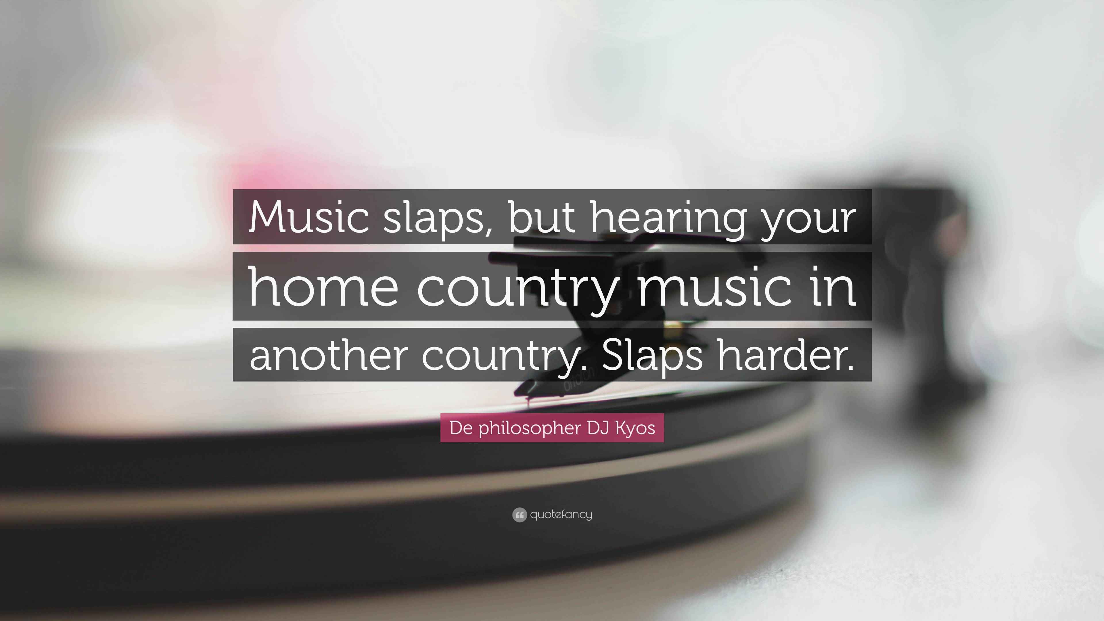 De philosopher DJ Kyos Quote: “Music slaps, but hearing your home ...