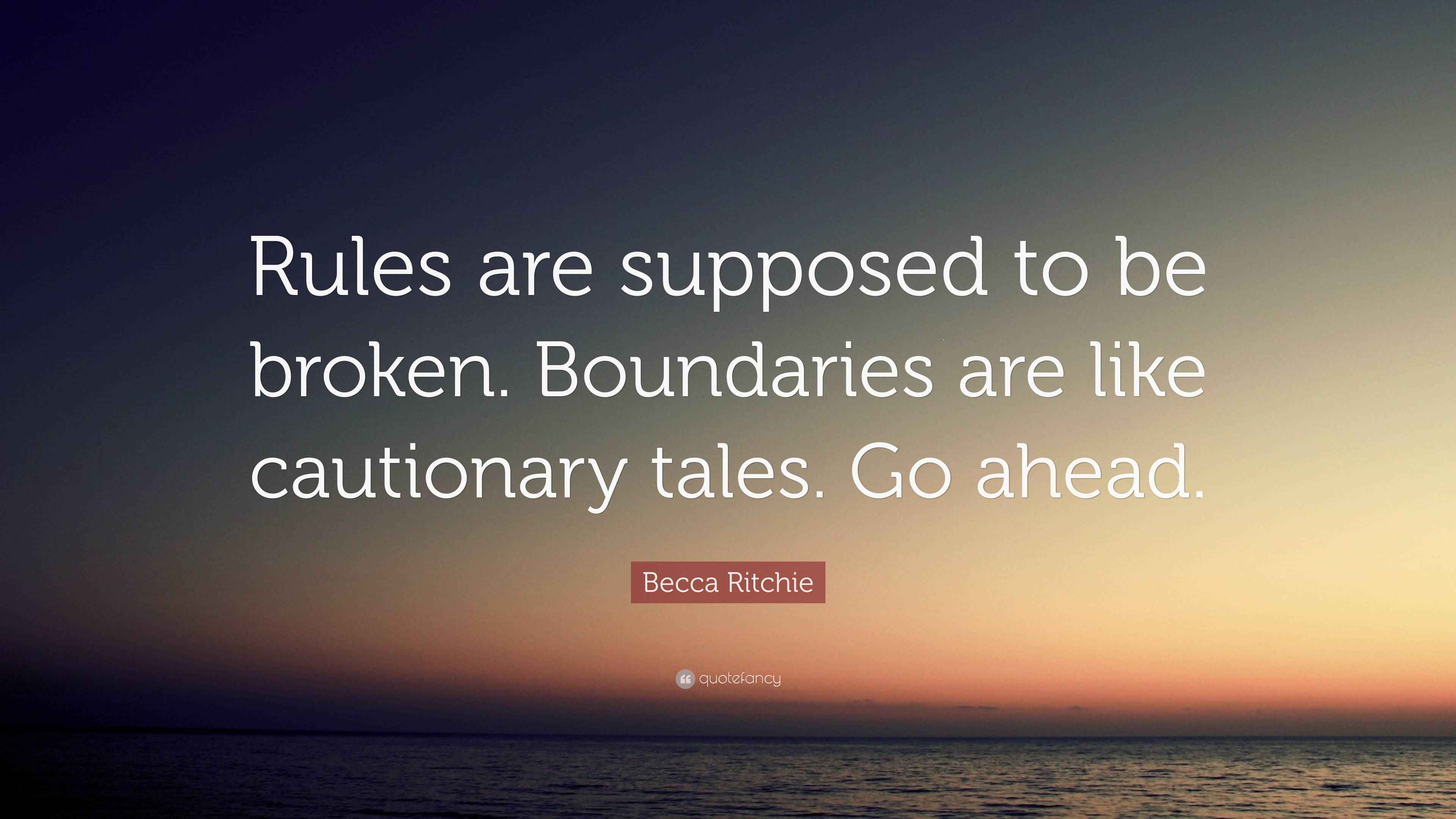Becca Ritchie Quote: “Rules are supposed to be broken. Boundaries are ...