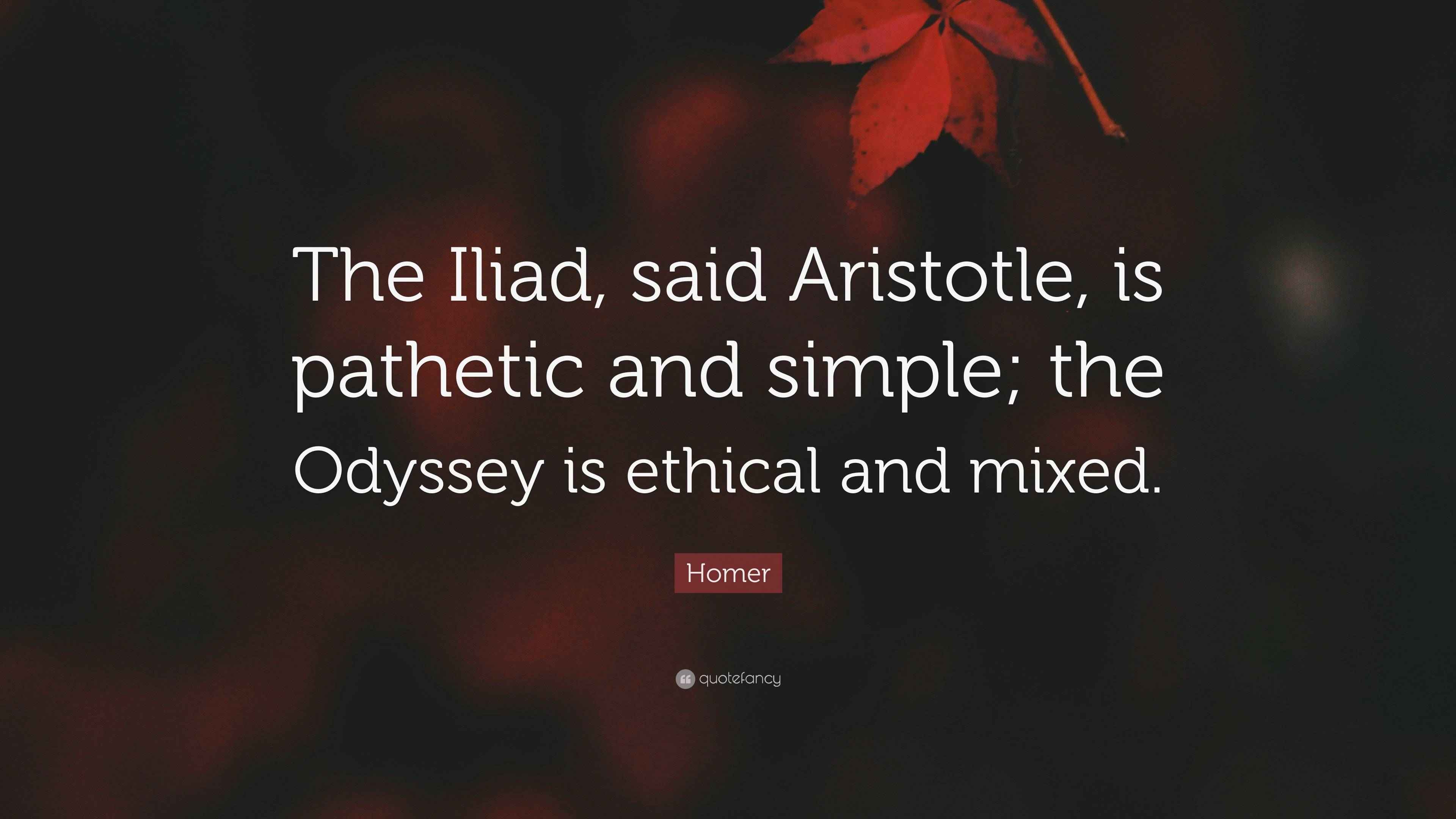 Homer Quote: “The Iliad, said Aristotle, is pathetic and simple; the ...