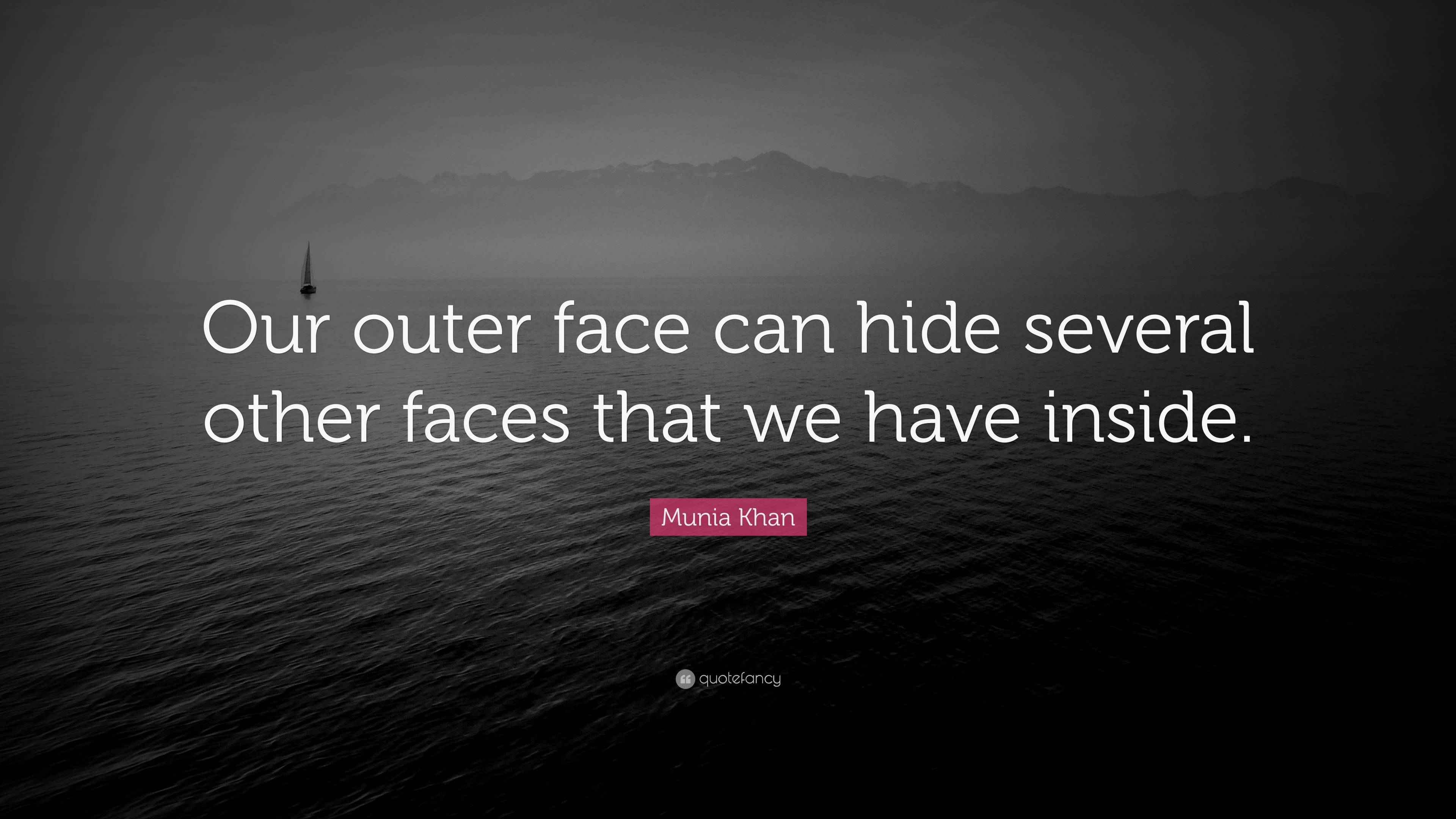 Munia Khan Quote: “Our outer face can hide several other faces that we ...