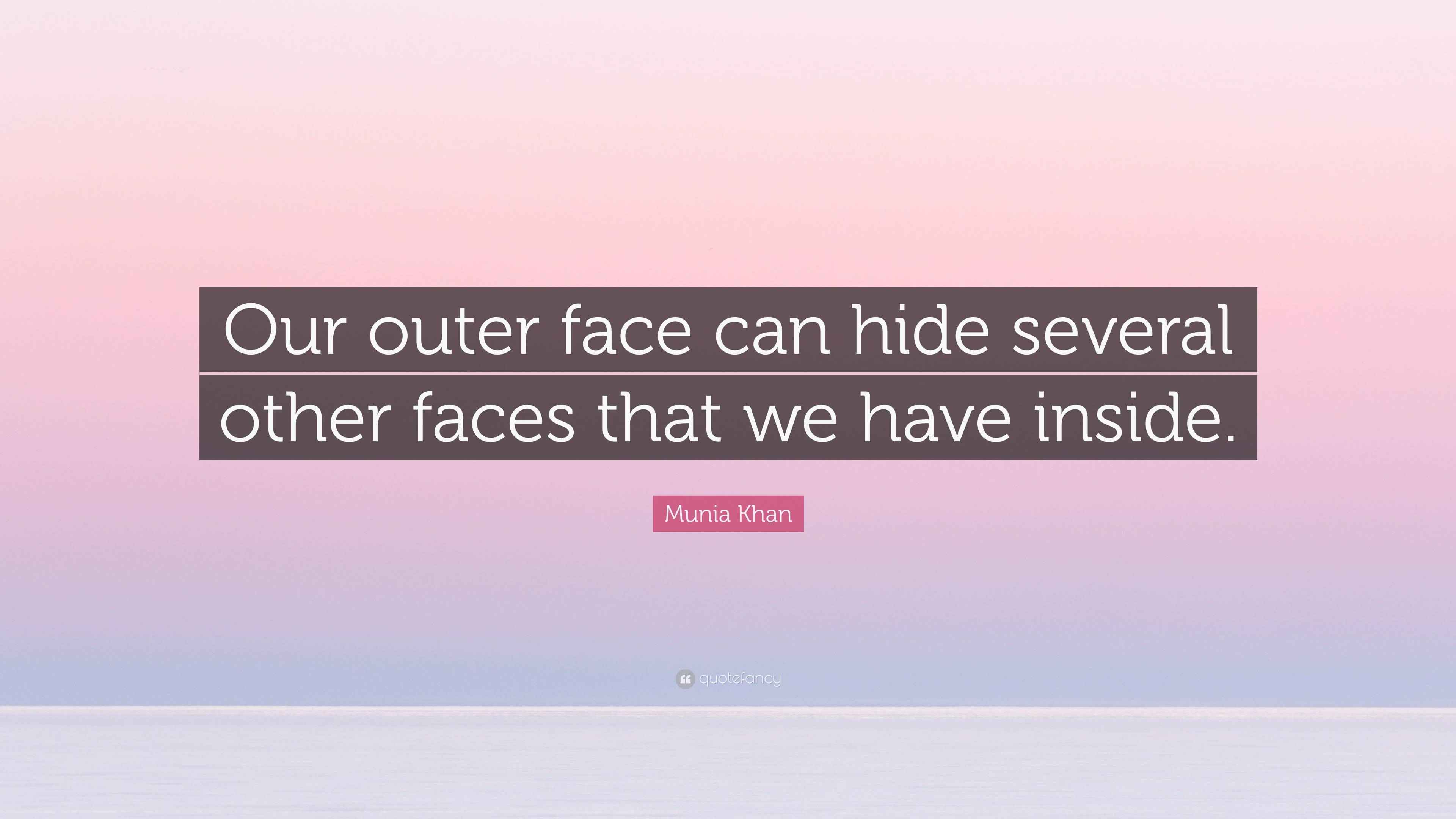 Munia Khan Quote: “Our outer face can hide several other faces that we ...