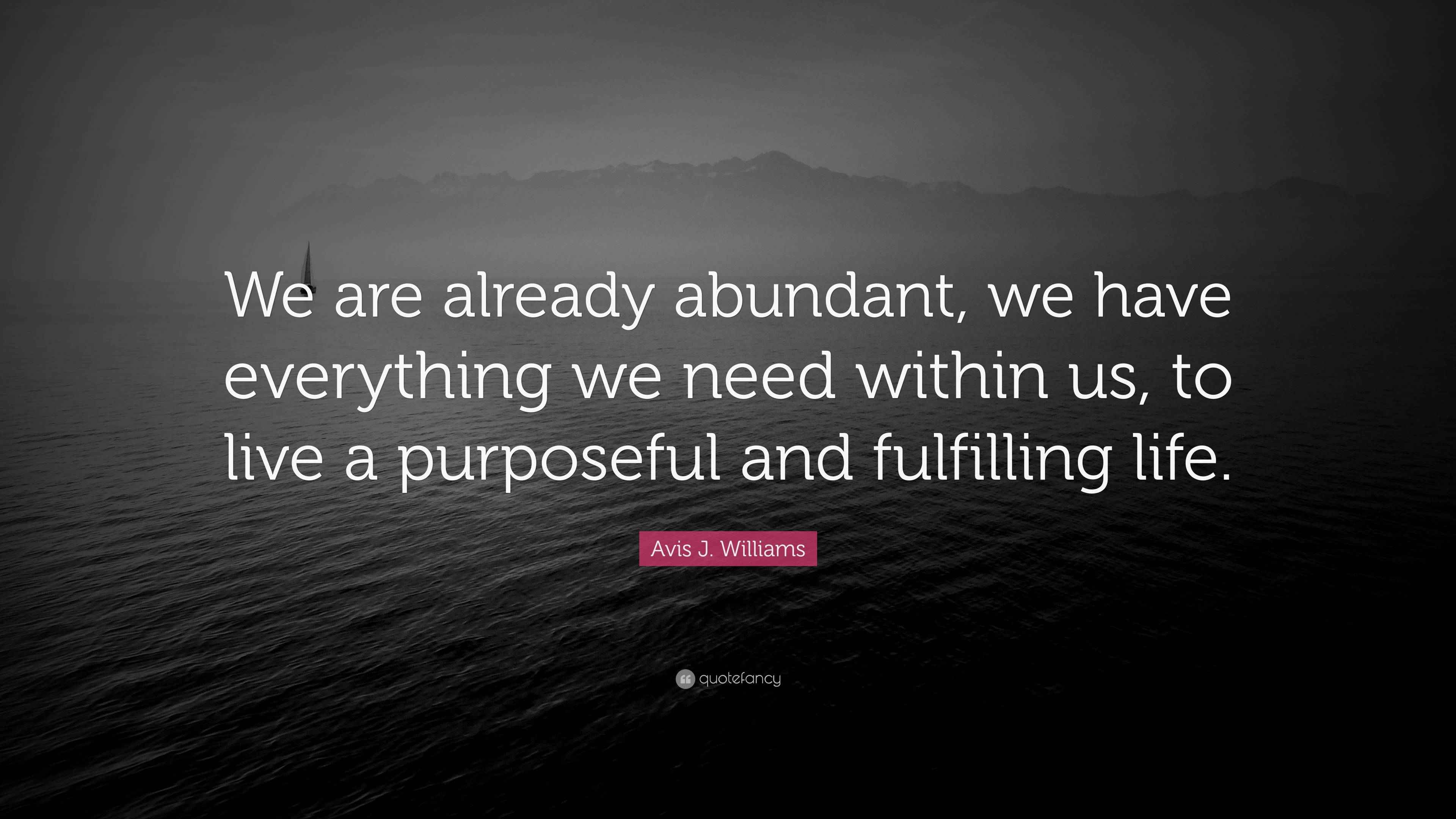 Avis J. Williams Quote: “We are already abundant, we have everything we ...