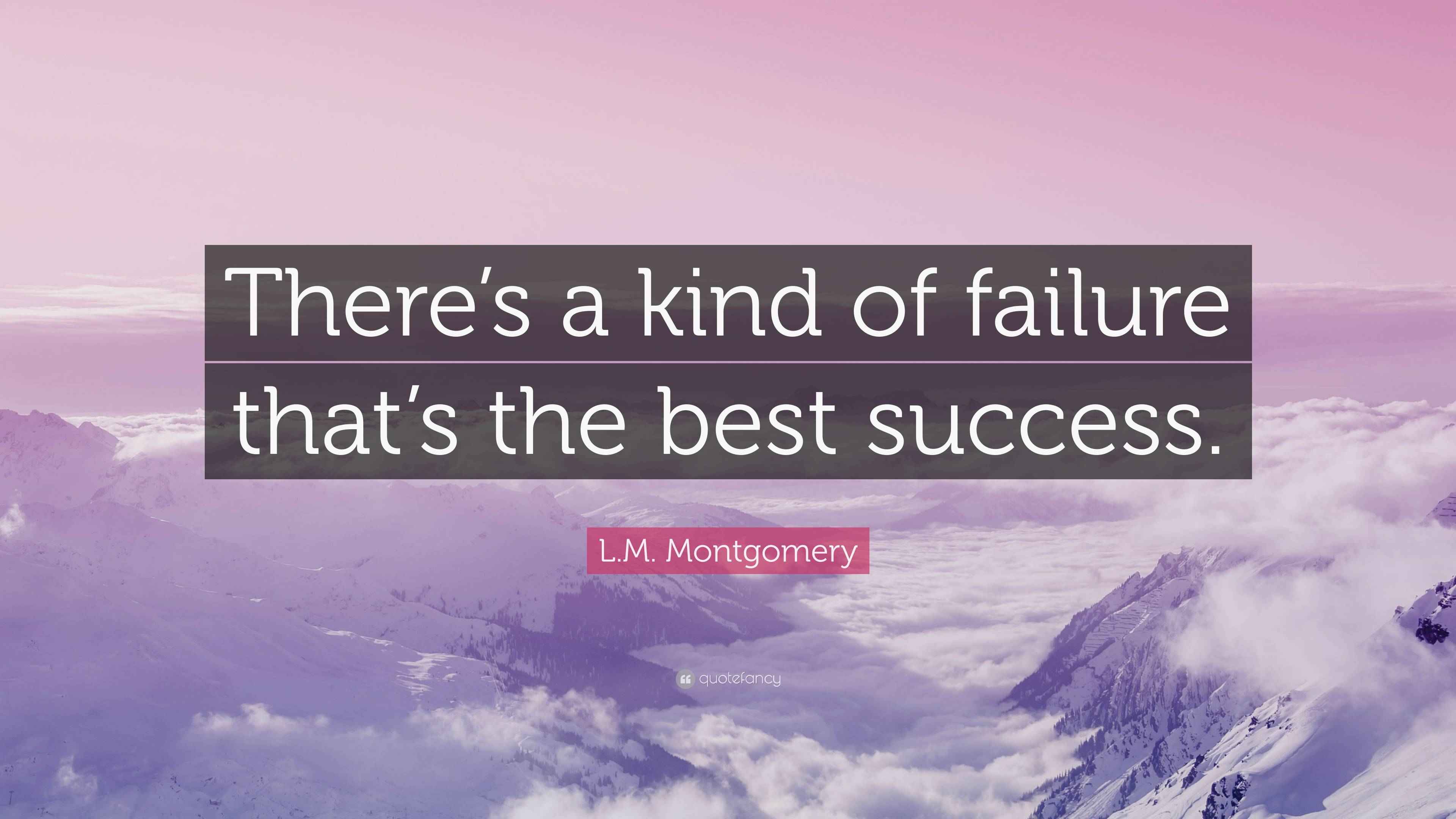 L.M. Montgomery Quote: “There’s a kind of failure that’s the best success.”