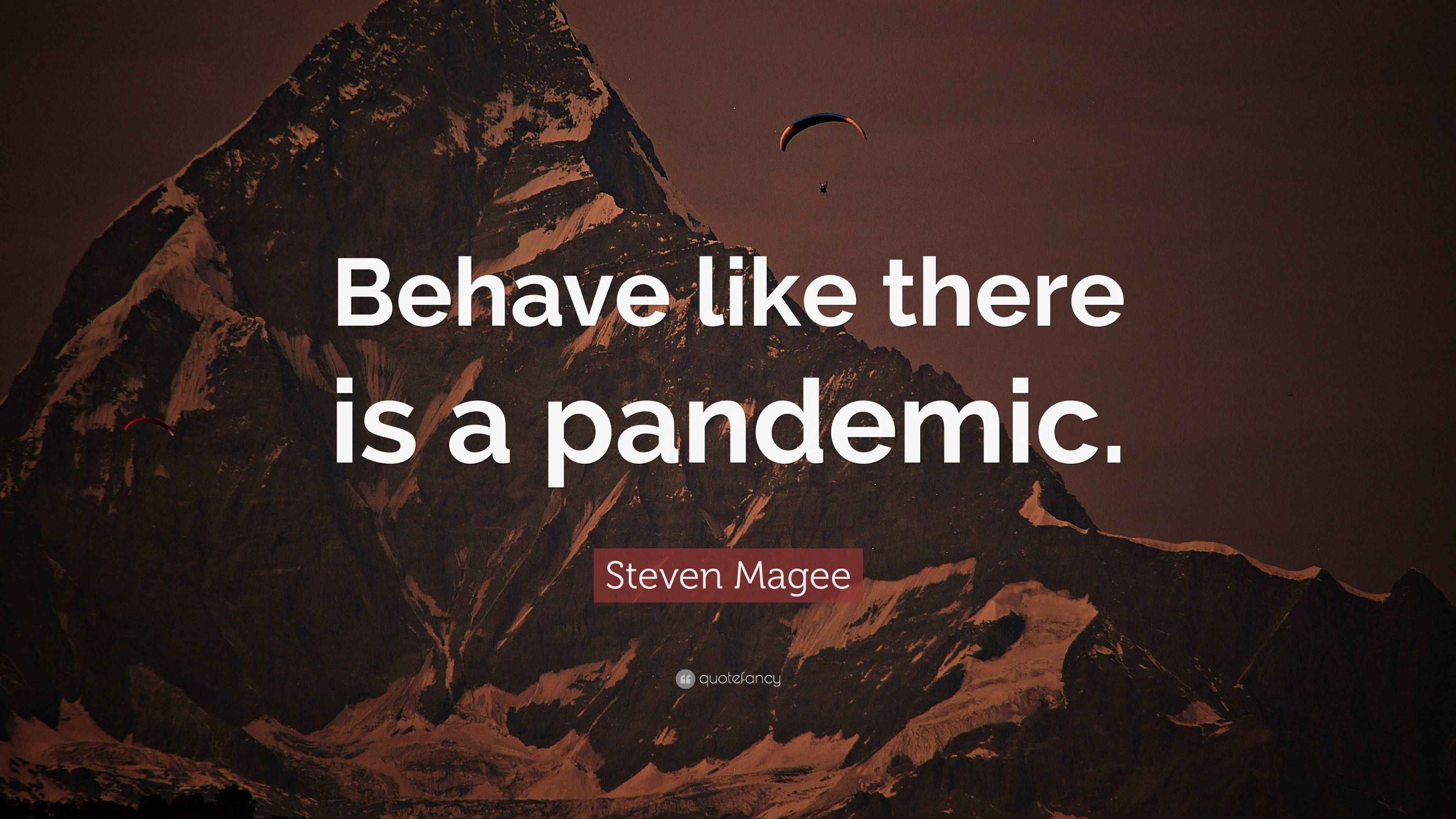 Steven Magee Quote: “Behave like there is a pandemic.”