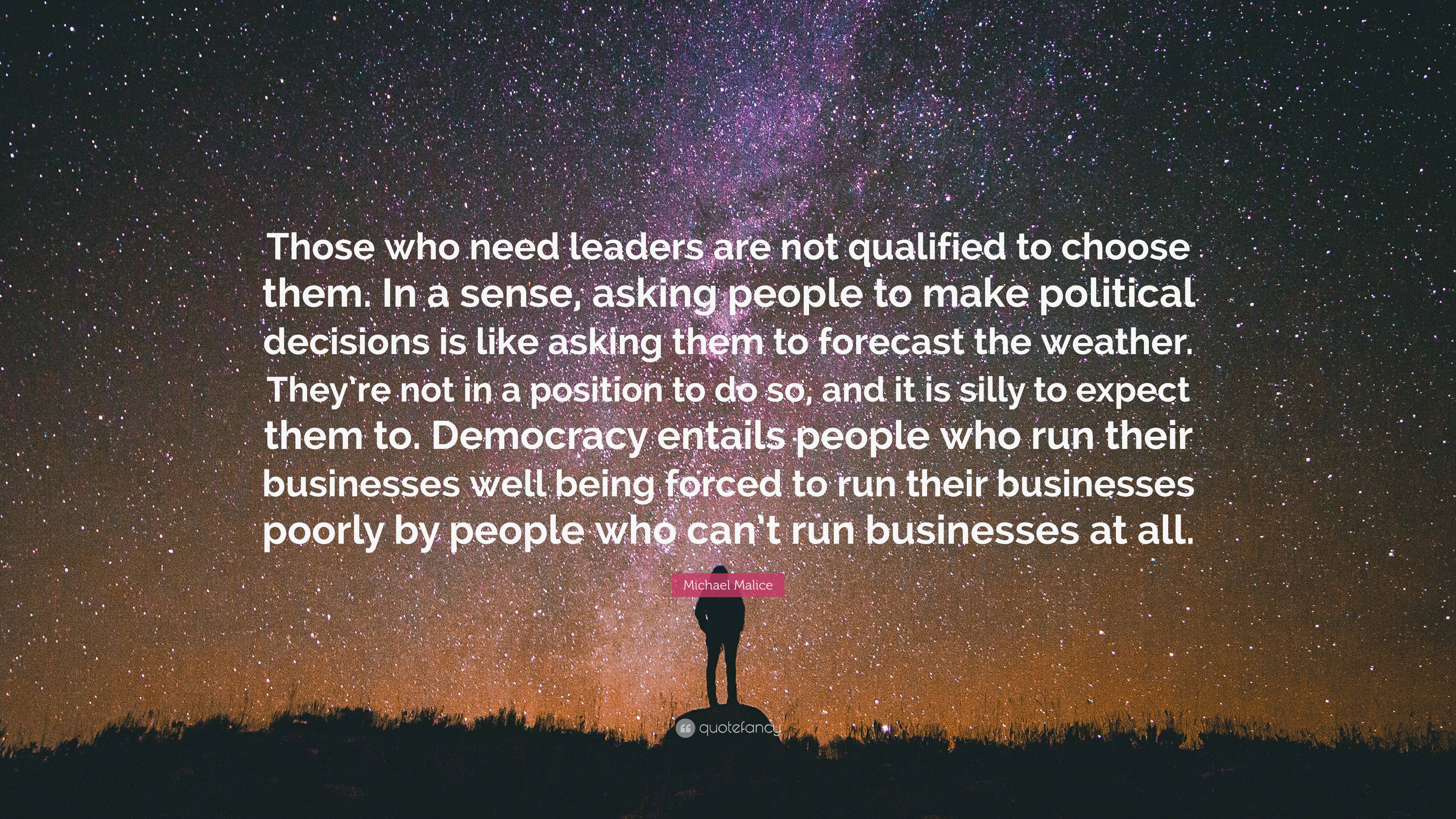 Michael Malice Quote: “Those who need leaders are not qualified to ...