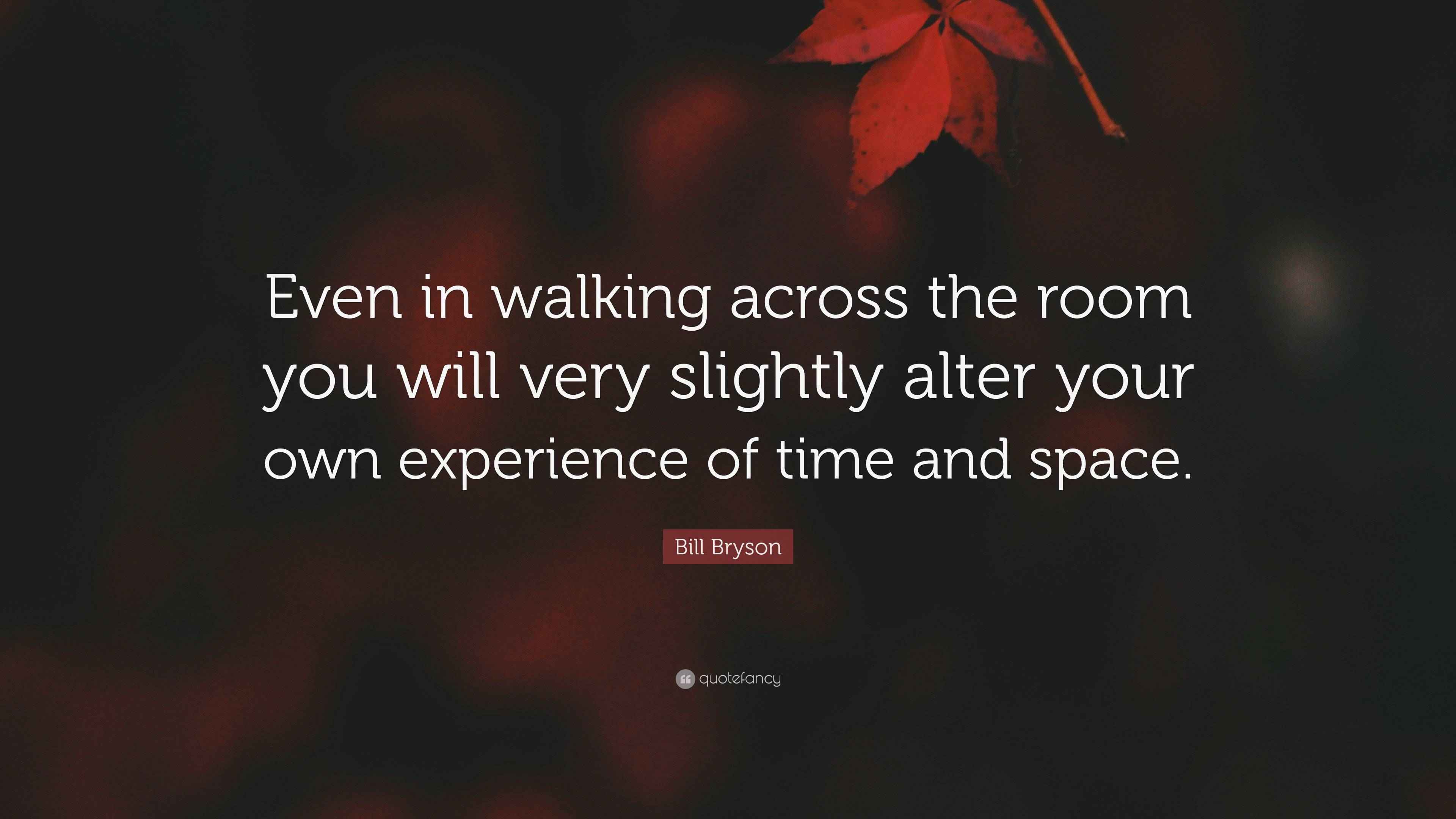 Bill Bryson Quote: “Even in walking across the room you will very ...