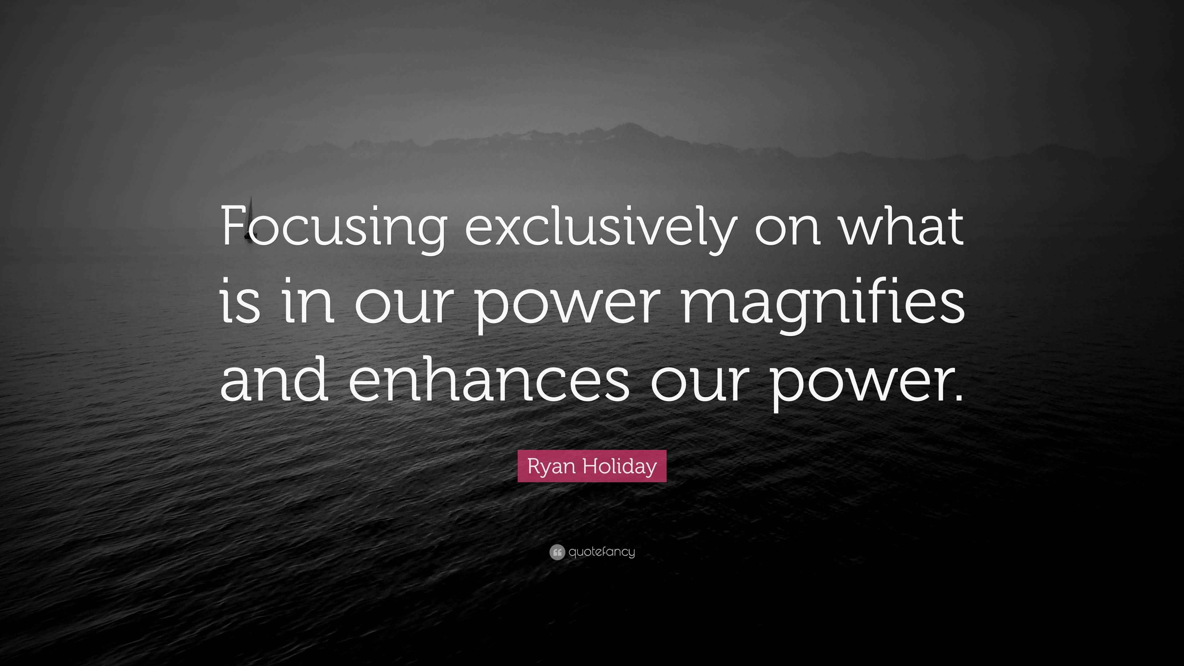 Ryan Holiday Quote: “Focusing exclusively on what is in our power ...