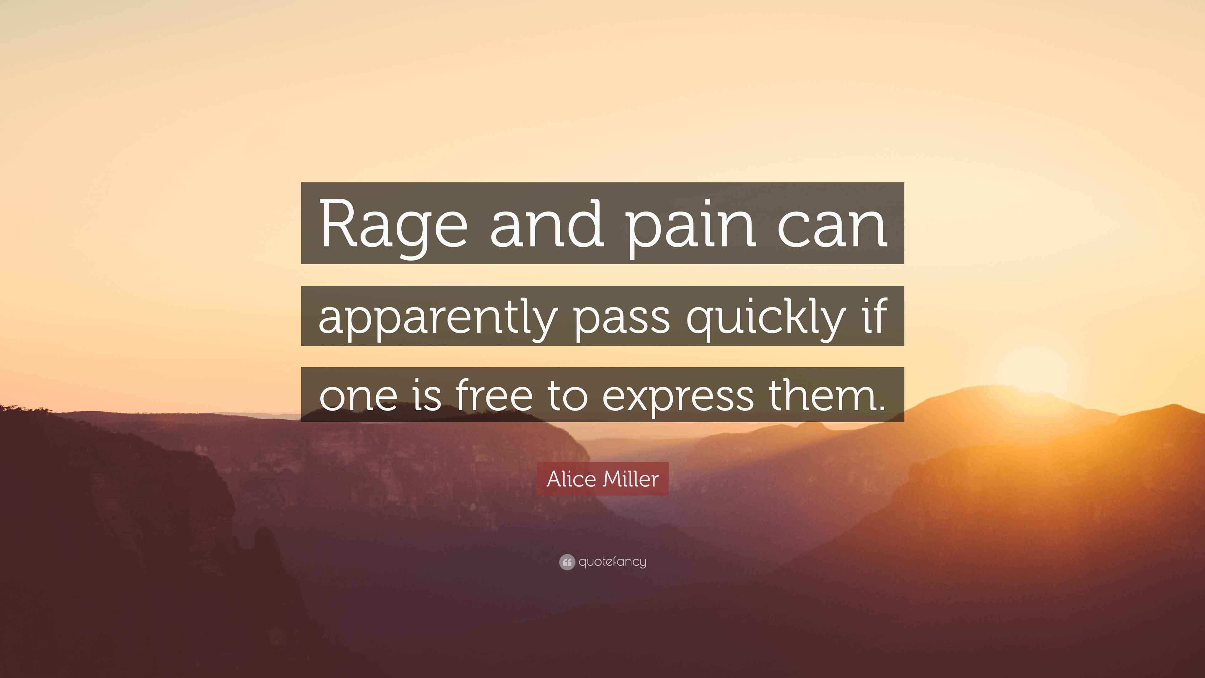Alice Miller Quote: “Rage and pain can apparently pass quickly if one ...