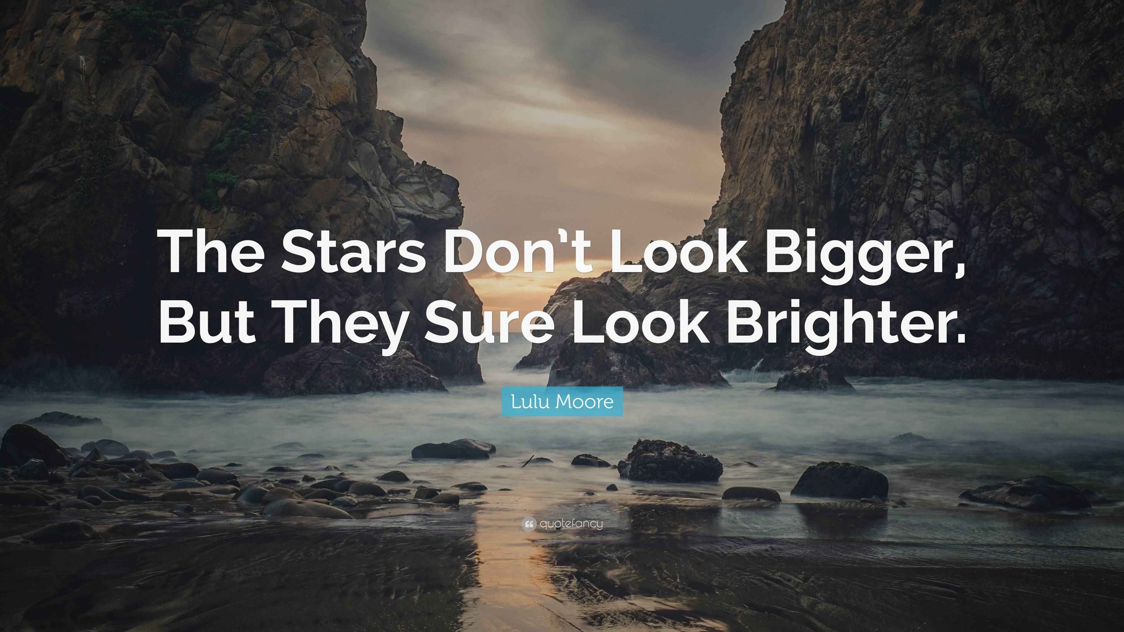 Lulu Moore Quote: “The Stars Don’t Look Bigger, But They Sure Look ...