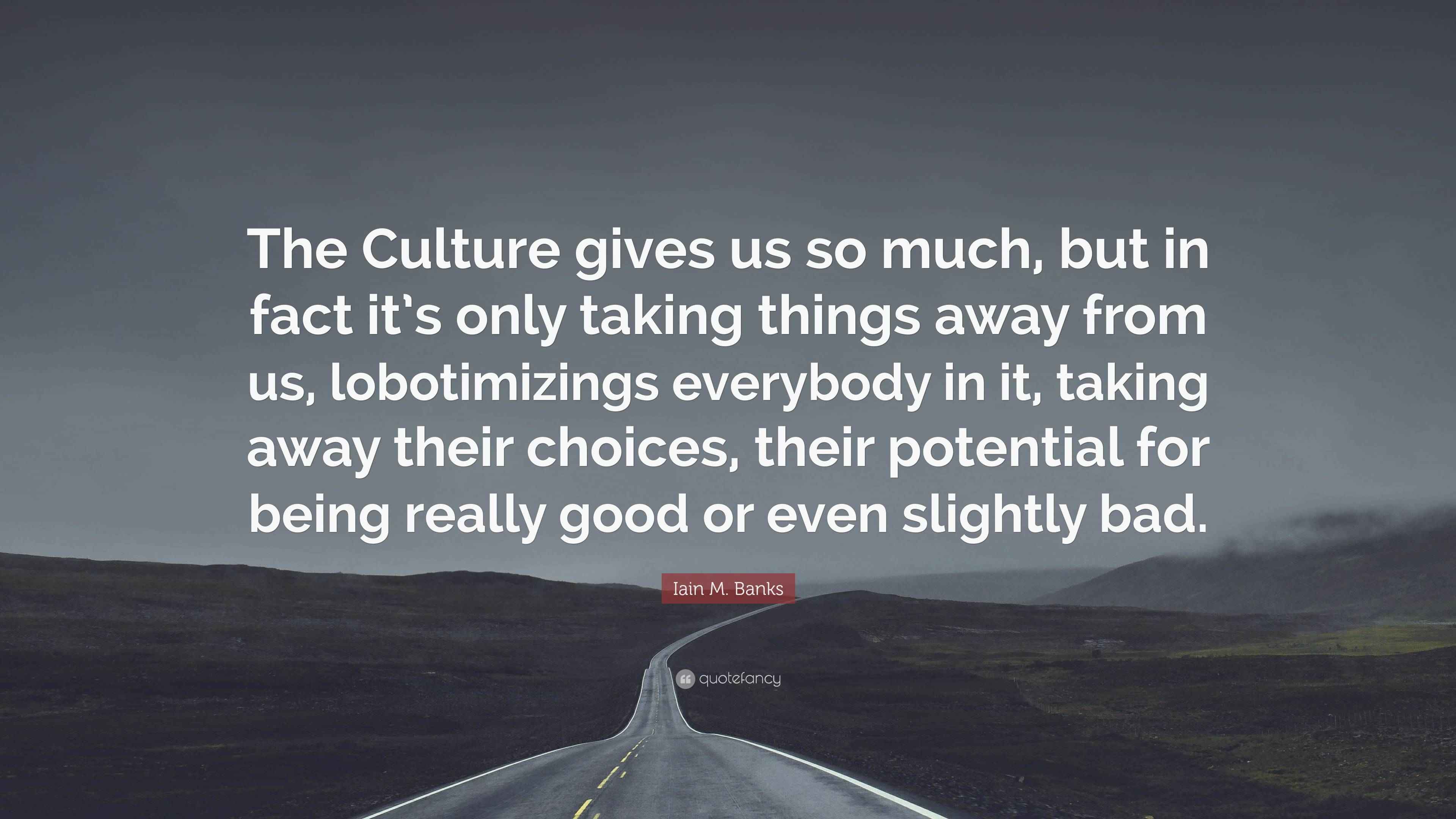 Iain M. Banks Quote: “The Culture gives us so much, but in fact it’s ...
