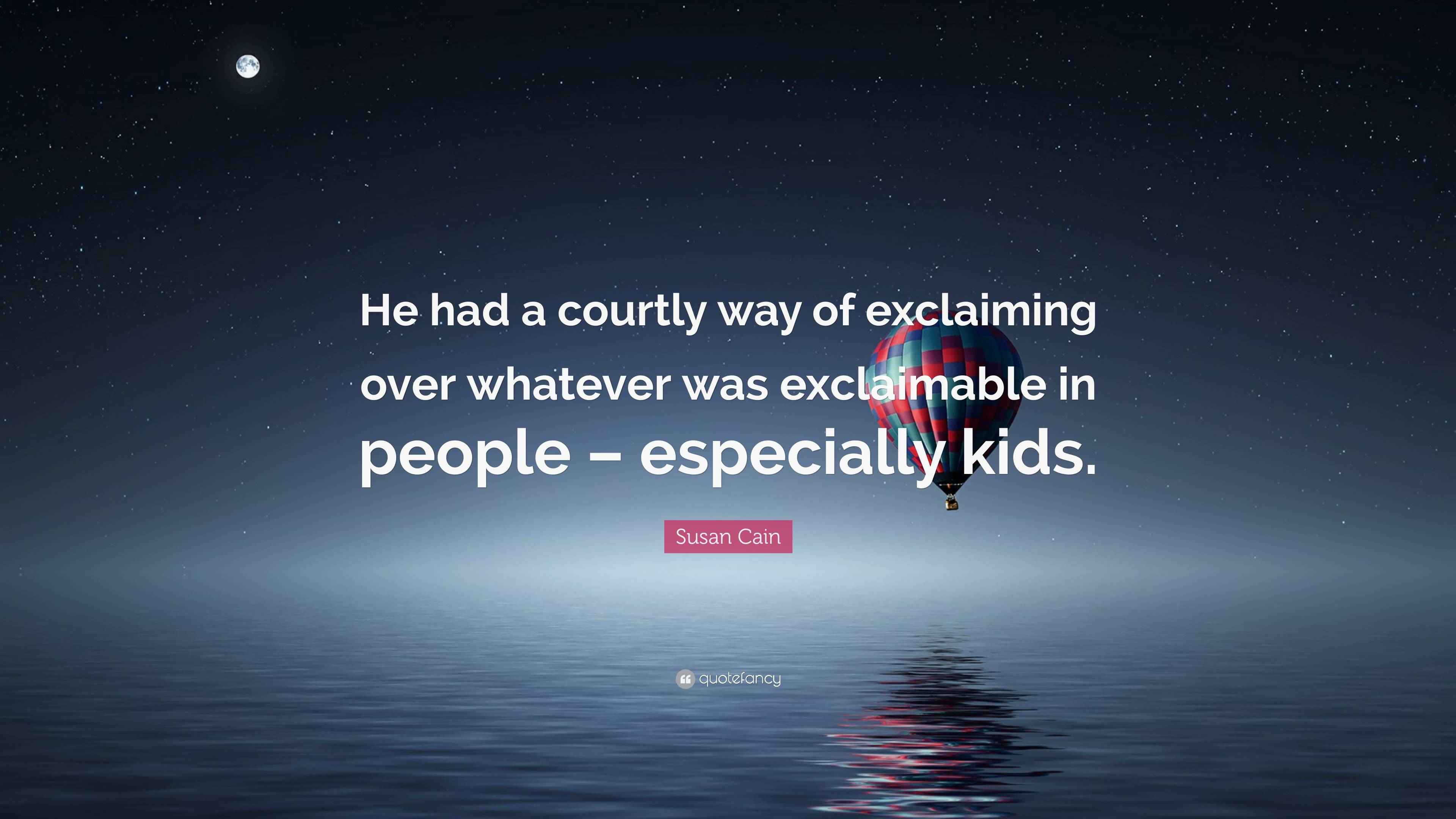 Susan Cain Quote: “He had a courtly way of exclaiming over whatever was ...