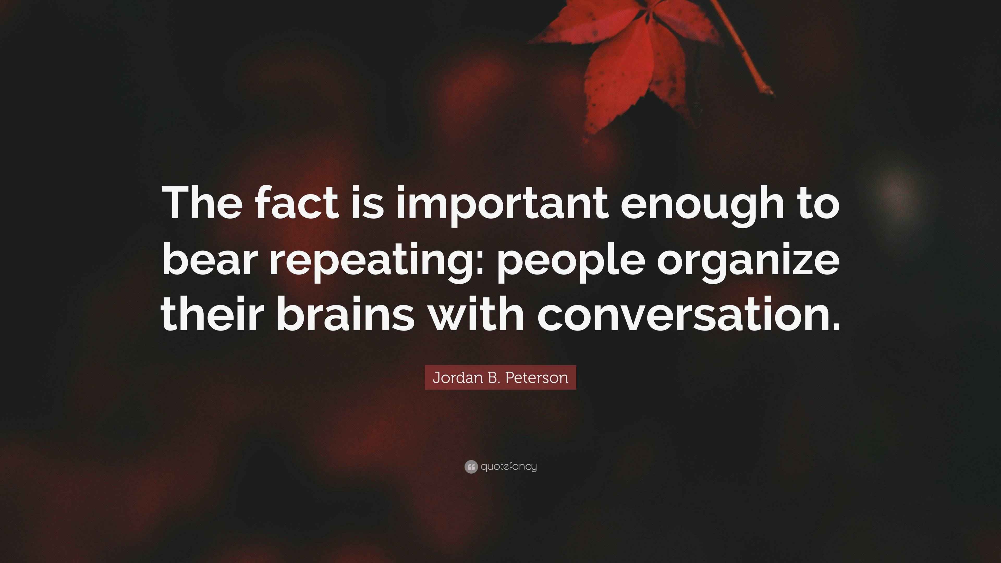 Jordan B. Peterson Quote: “The fact is important enough to bear ...