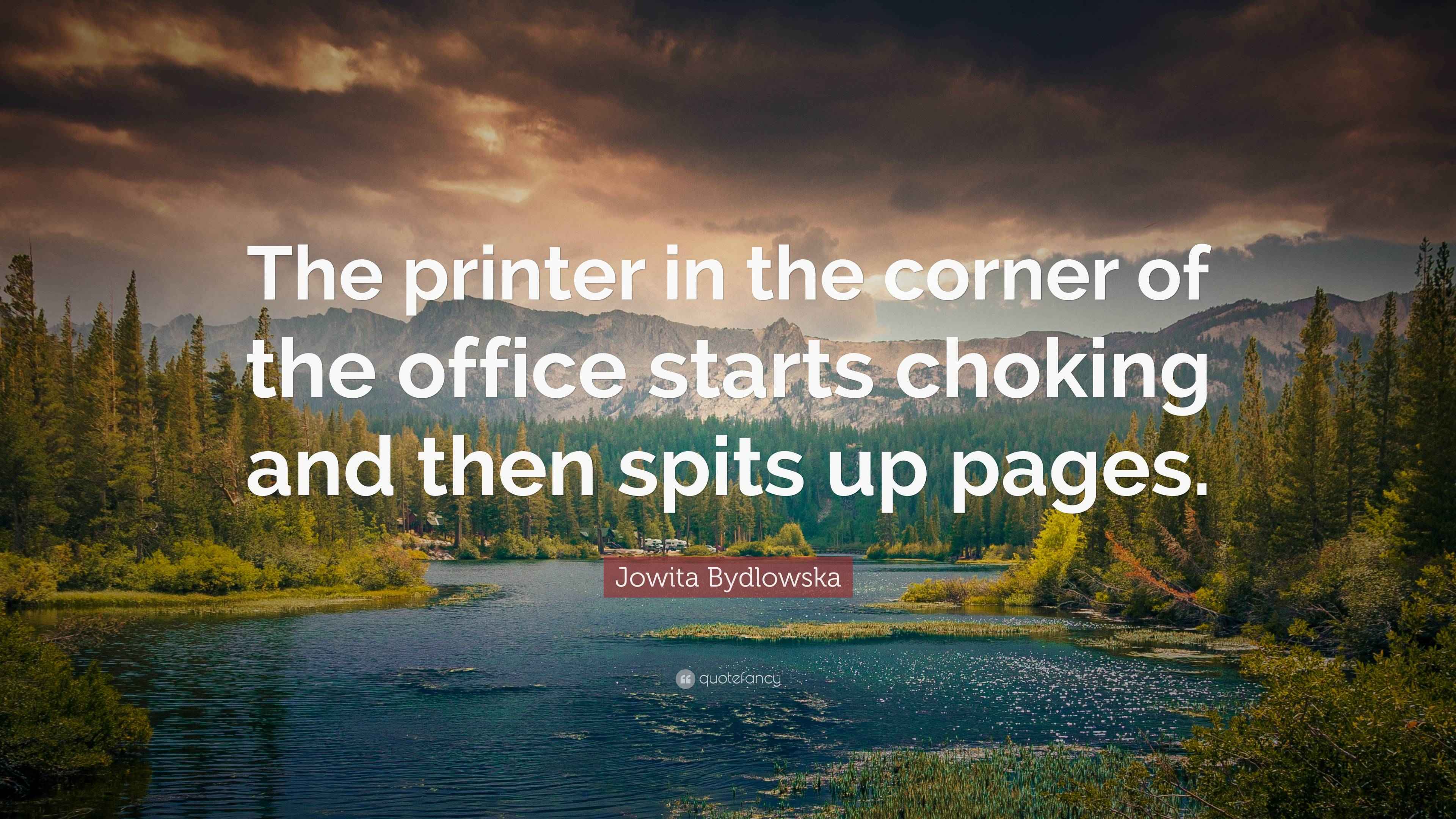 Jowita Bydlowska Quote: “The printer in the corner of the office starts ...
