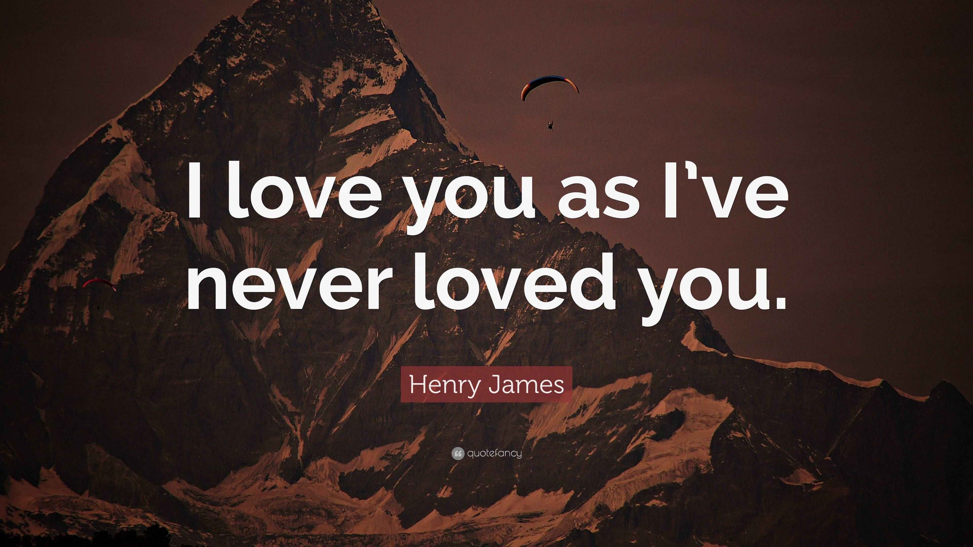 Henry James Quote: “I love you as I’ve never loved you.”