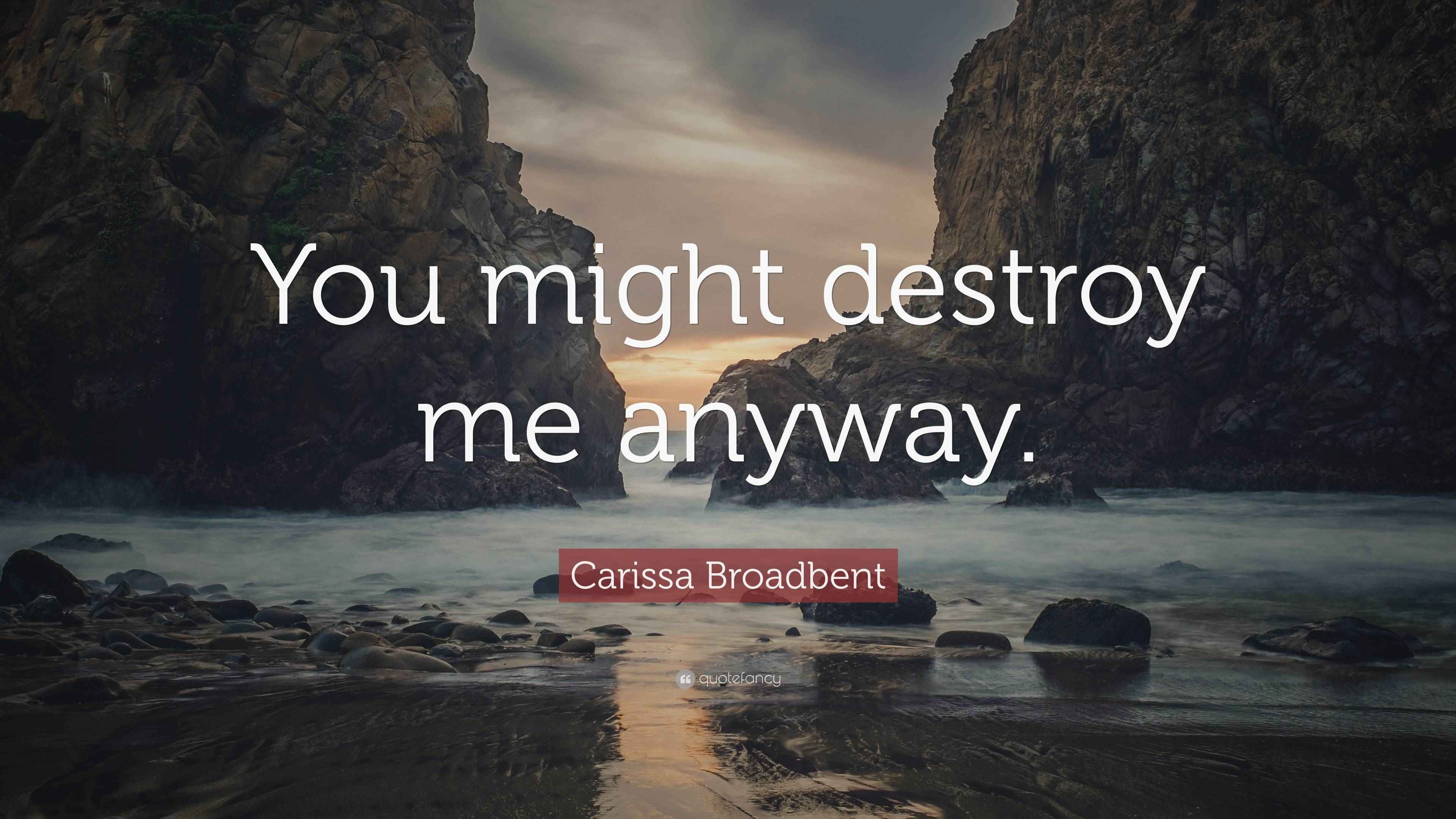 Carissa Broadbent Quote: “You might destroy me anyway.”