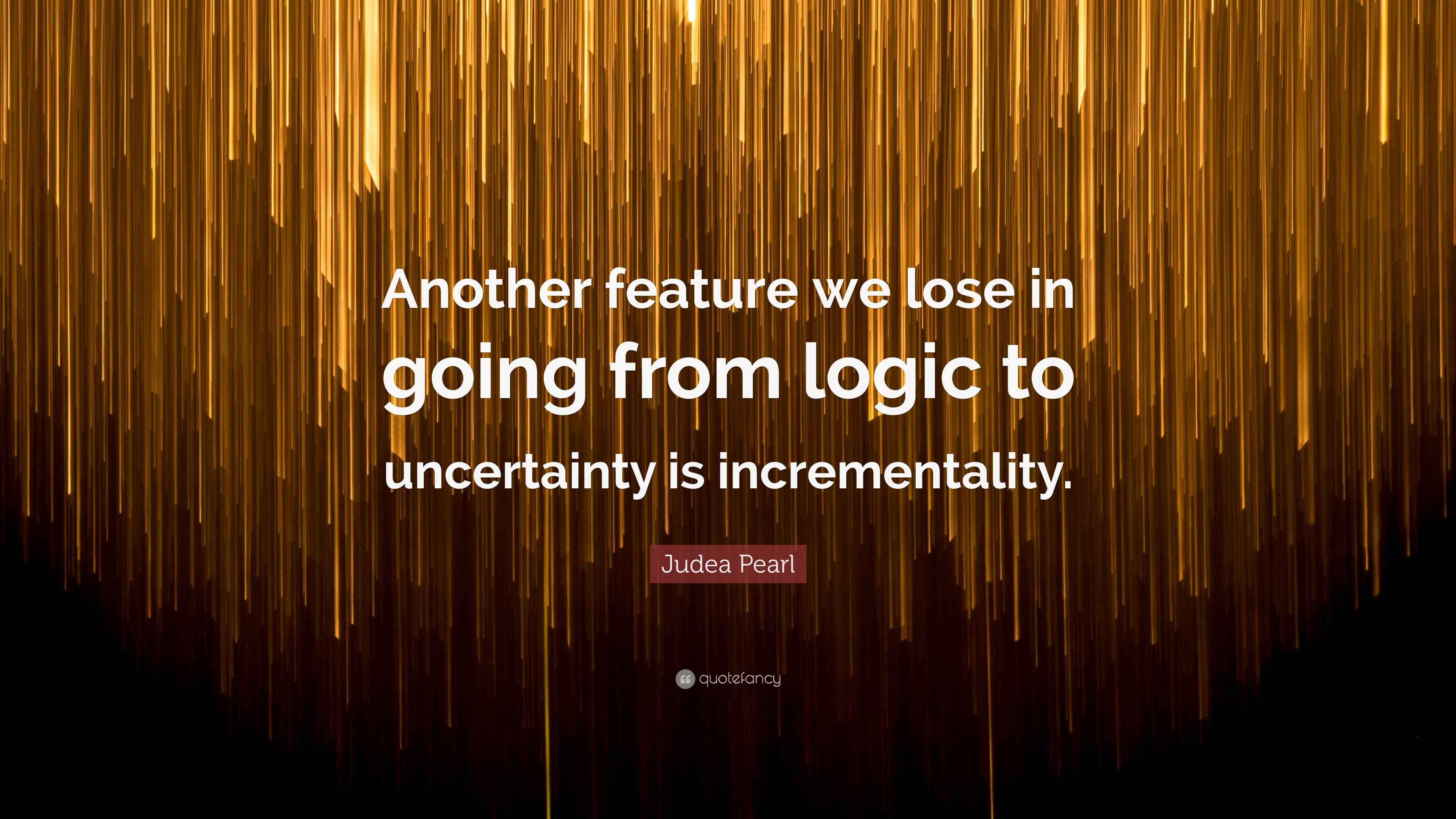 Judea Pearl Quote: “Another feature we lose in going from logic to ...