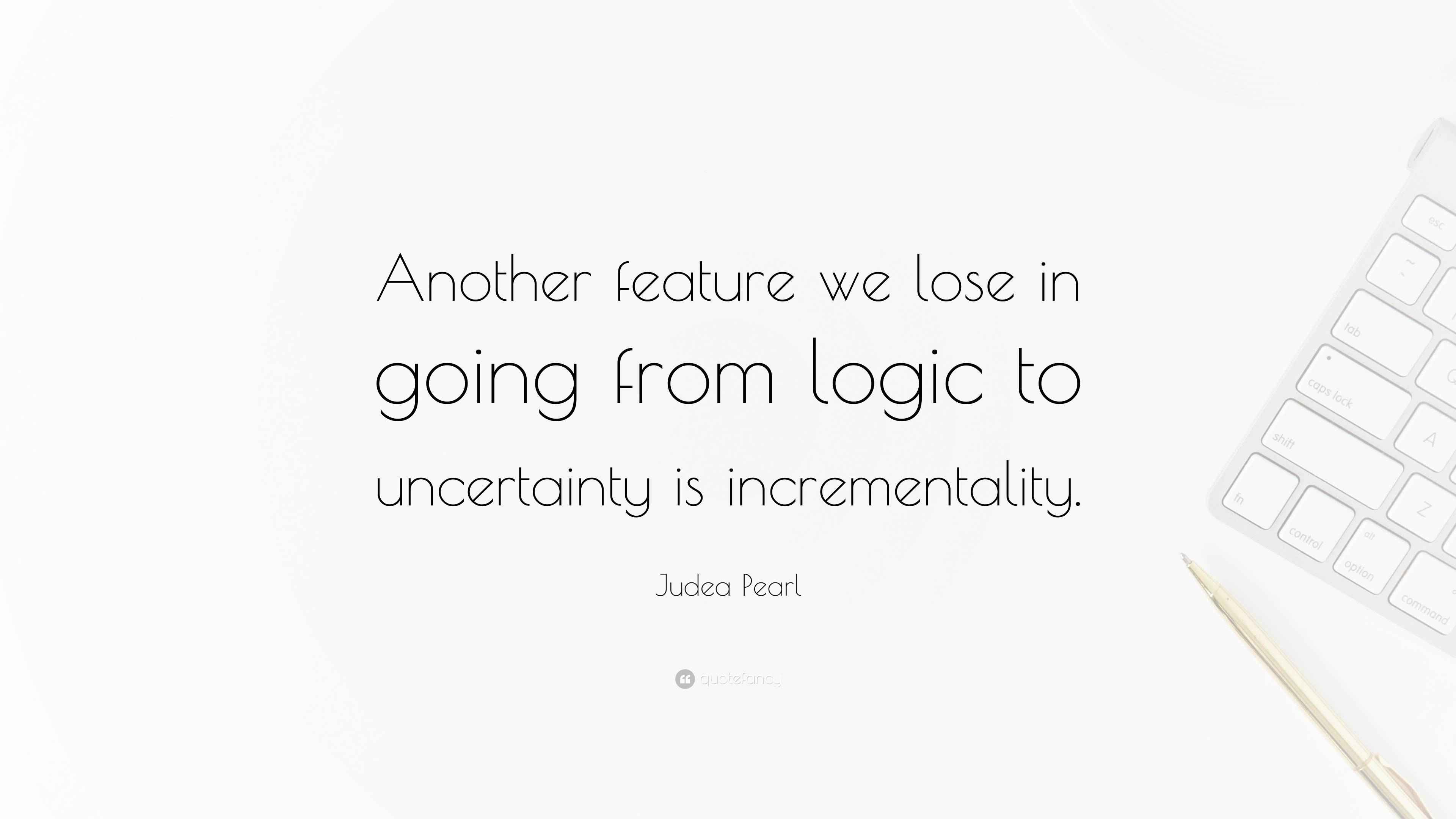 Judea Pearl Quote: “Another feature we lose in going from logic to ...