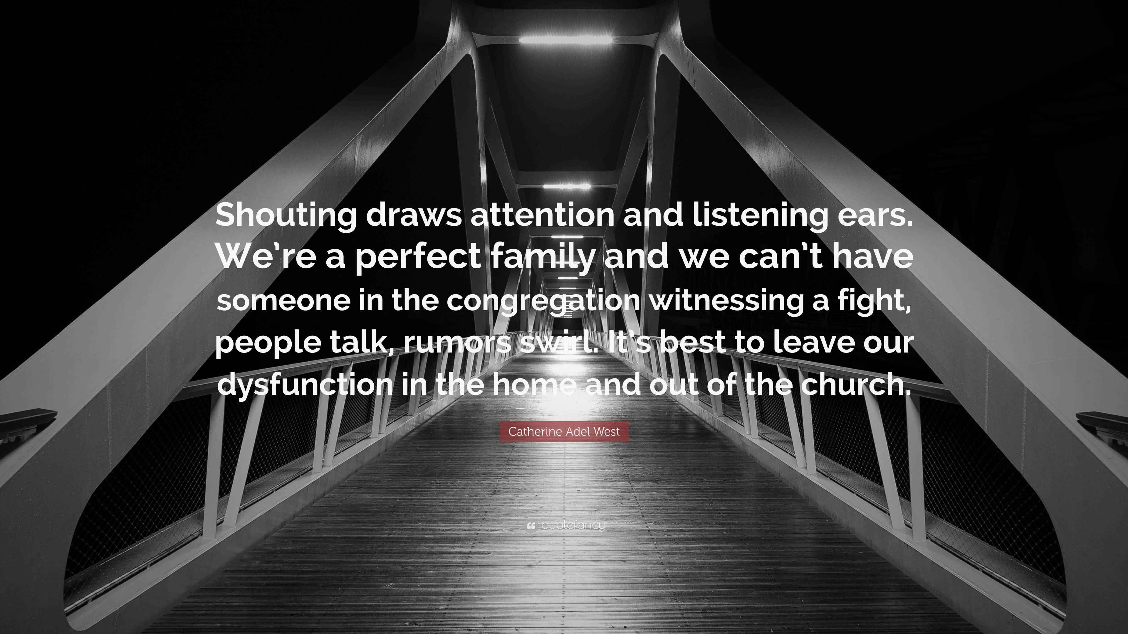 Catherine Adel West Quote: “Shouting draws attention and listening ears ...