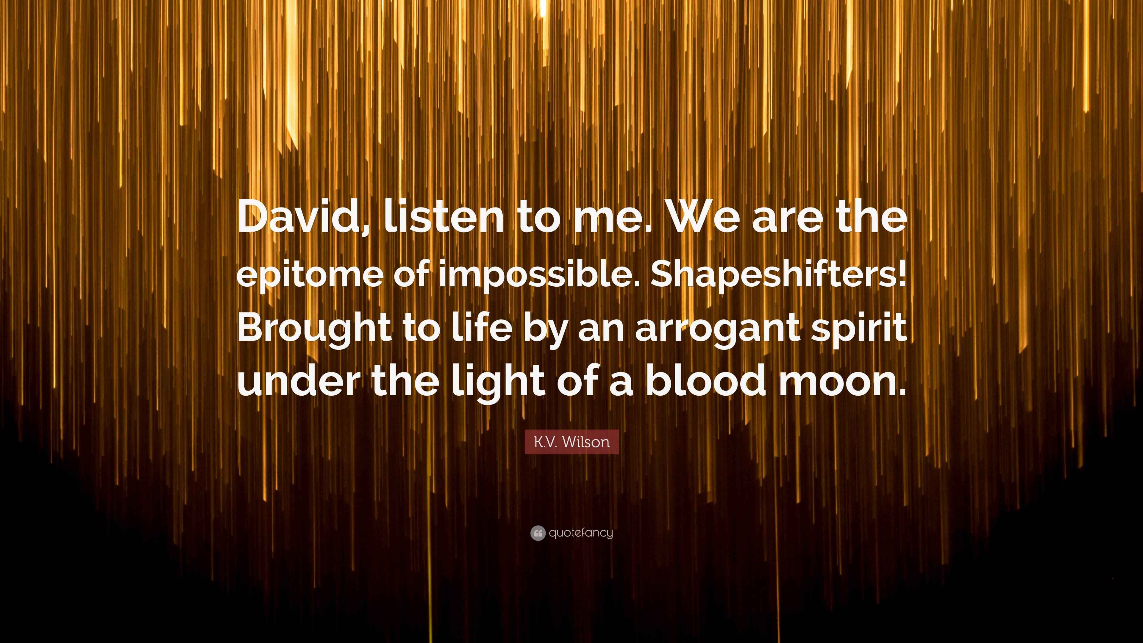 K.V. Wilson Quote: “David, listen to me. We are the epitome of ...