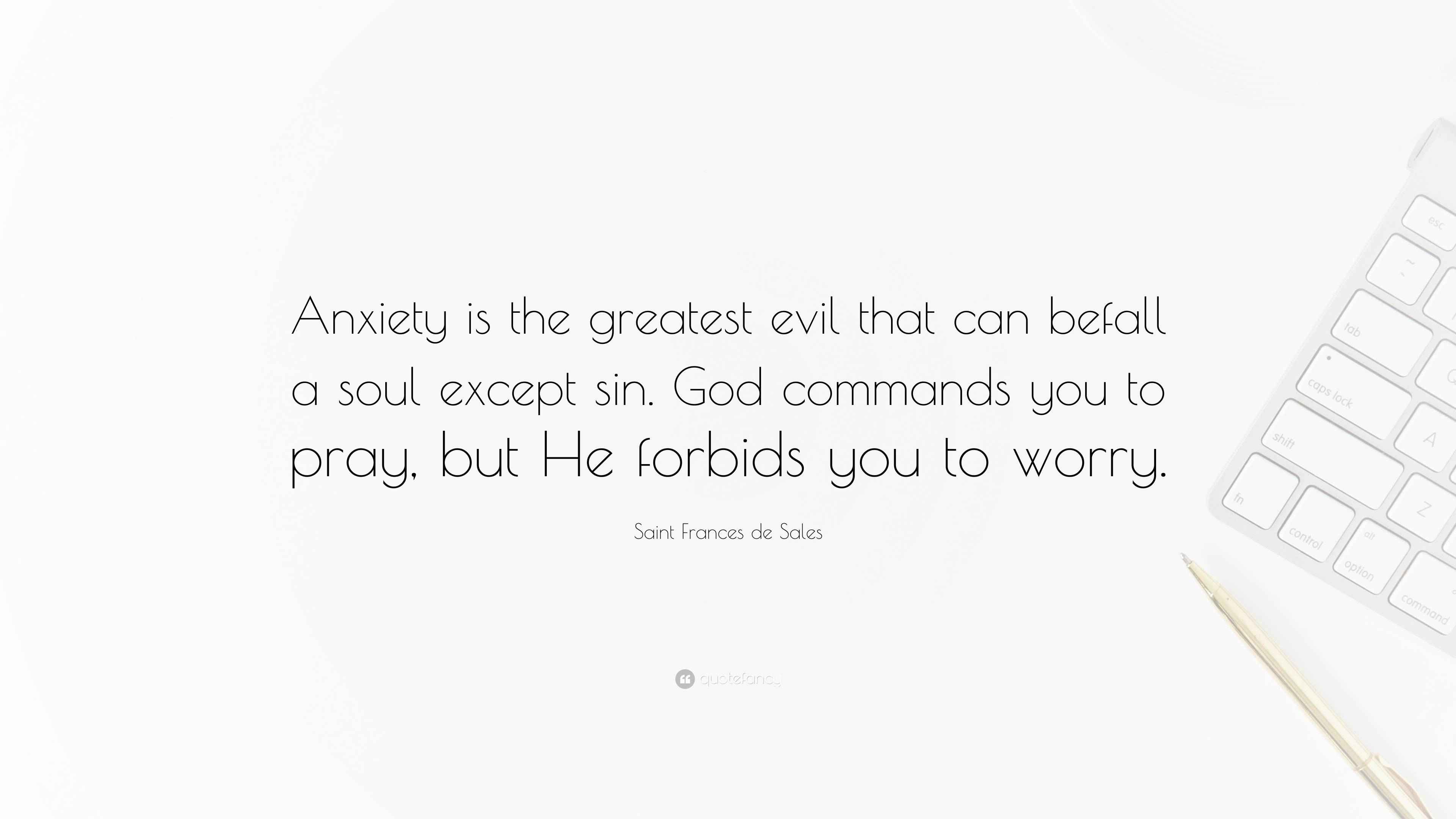 Saint Frances de Sales Quote: “Anxiety is the greatest evil that can ...
