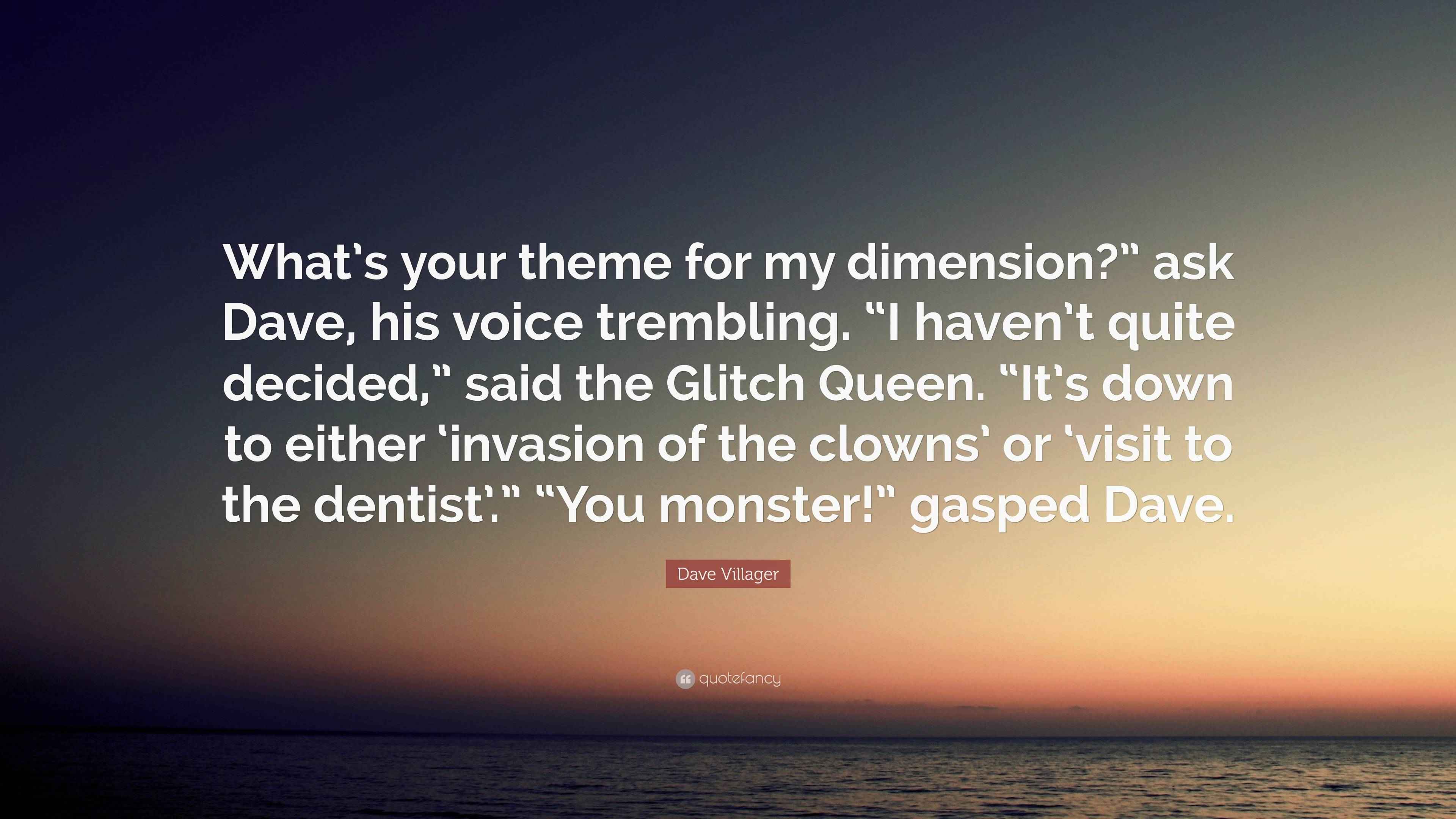 Dave Villager Quote: “What’s your theme for my dimension?” ask Dave, his voice trembling. “I ...