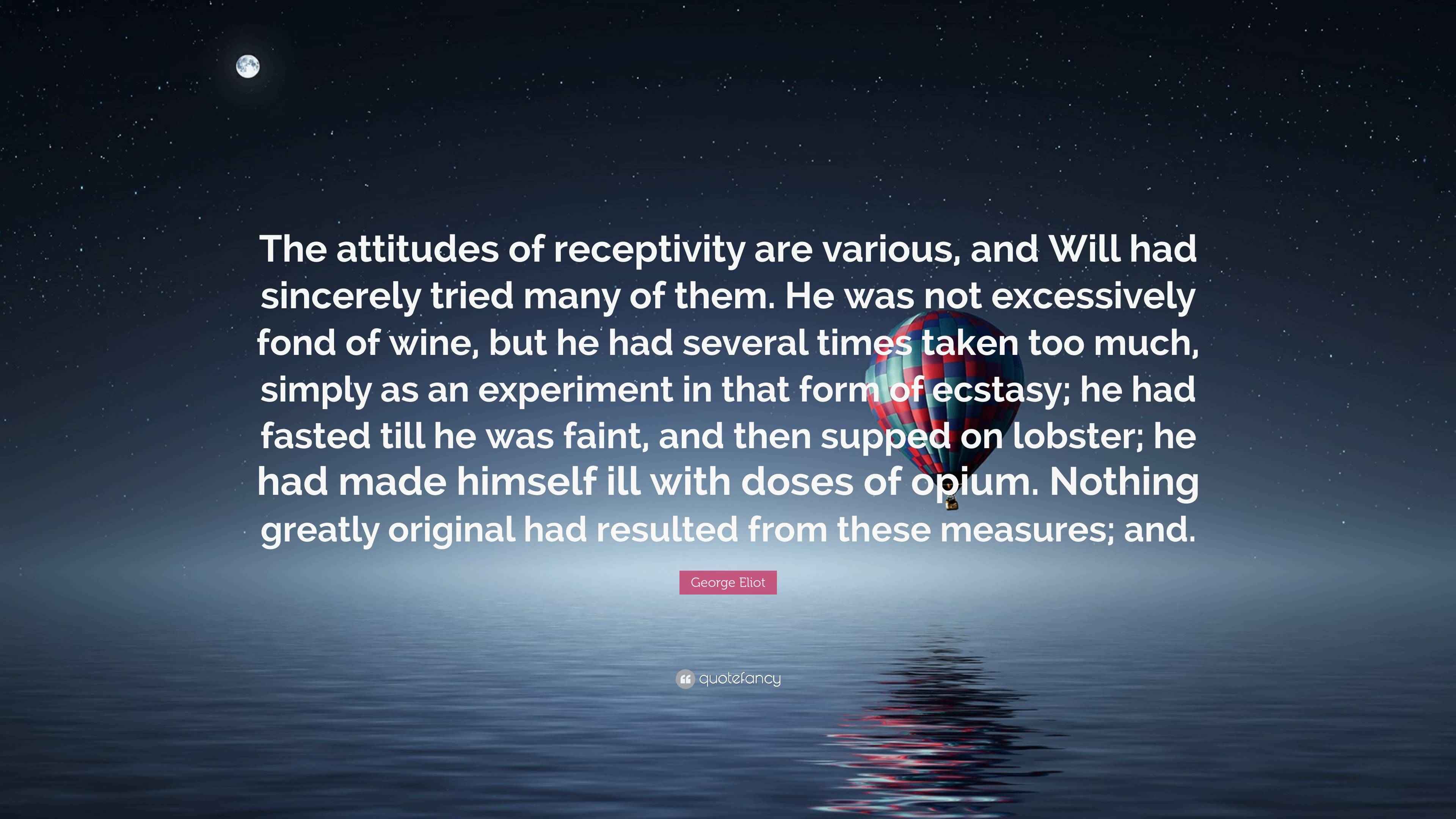 George Eliot Quote: “The attitudes of receptivity are various, and Will ...