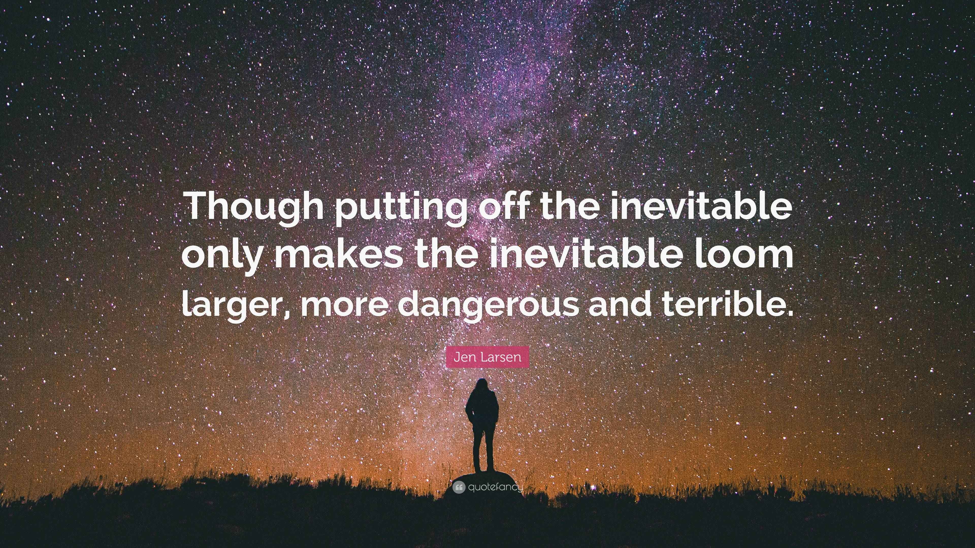 Jen Larsen Quote: “Though putting off the inevitable only makes the ...