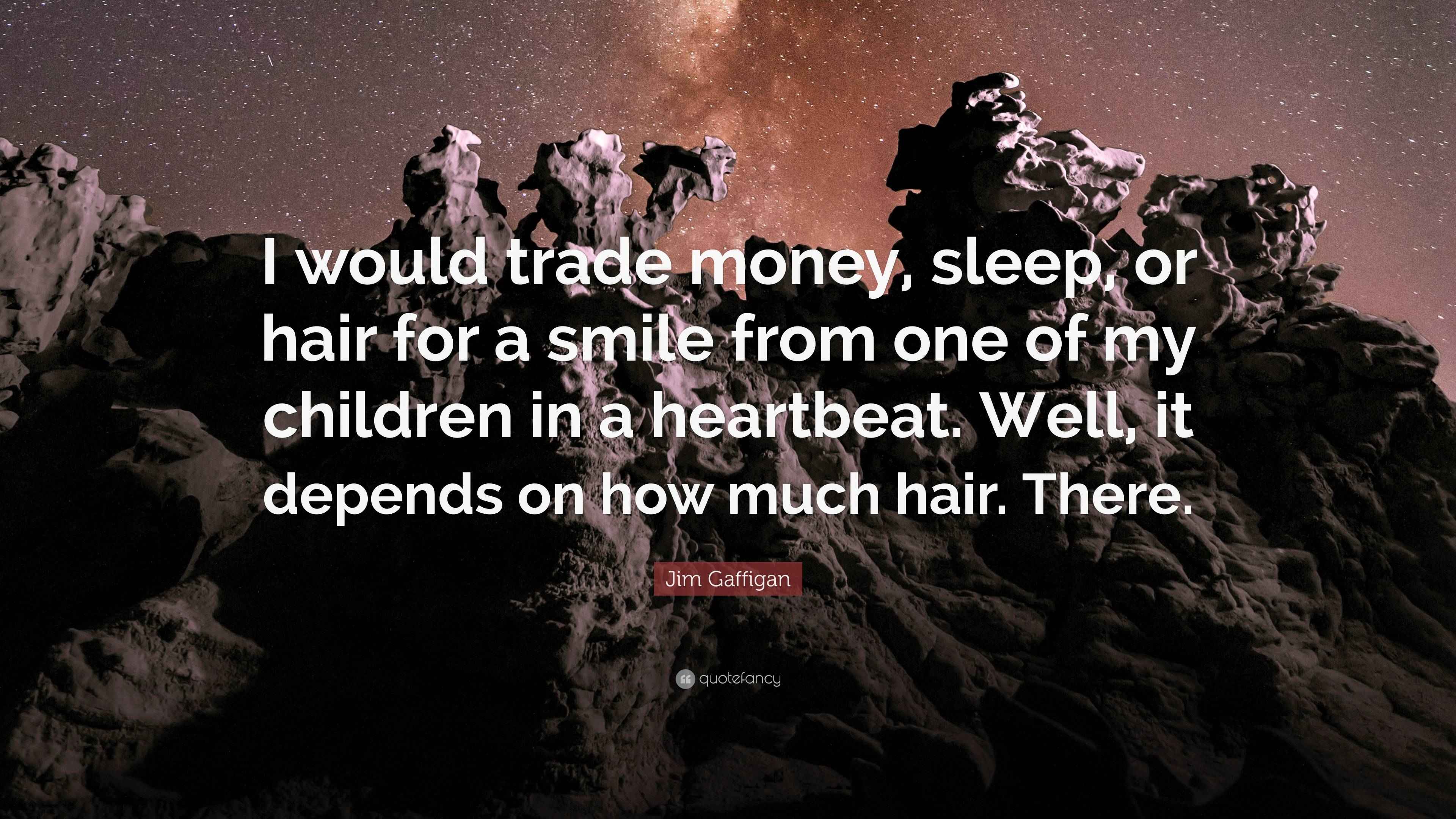 Jim Gaffigan Quote: “I would trade money, sleep, or hair for a smile ...