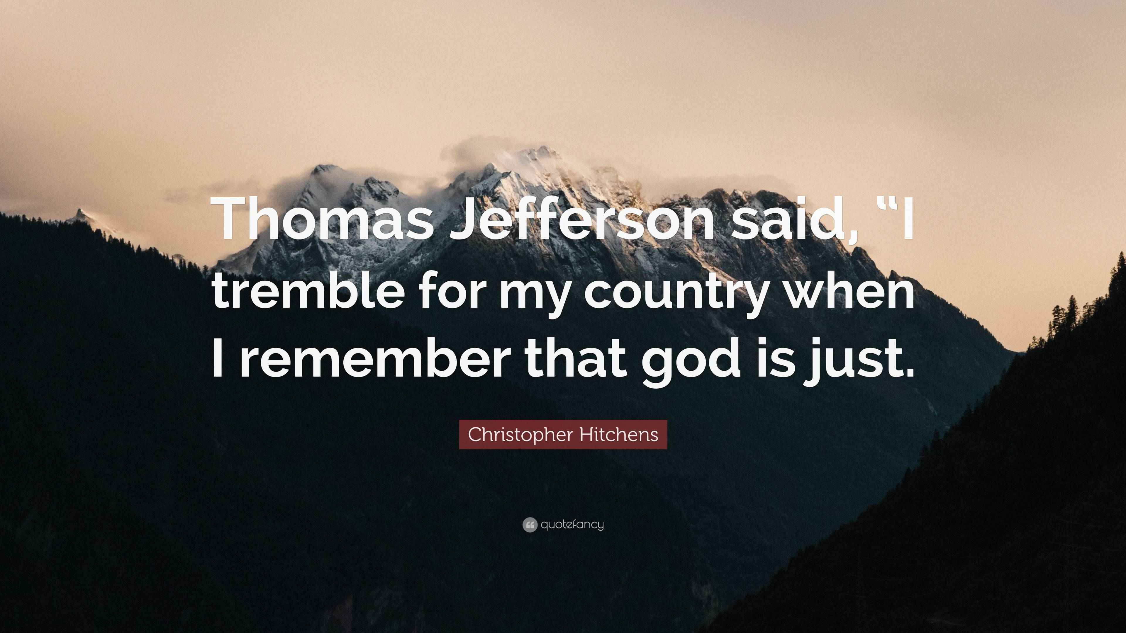 Christopher Hitchens Quote: “Thomas Jefferson said, “I tremble for my ...
