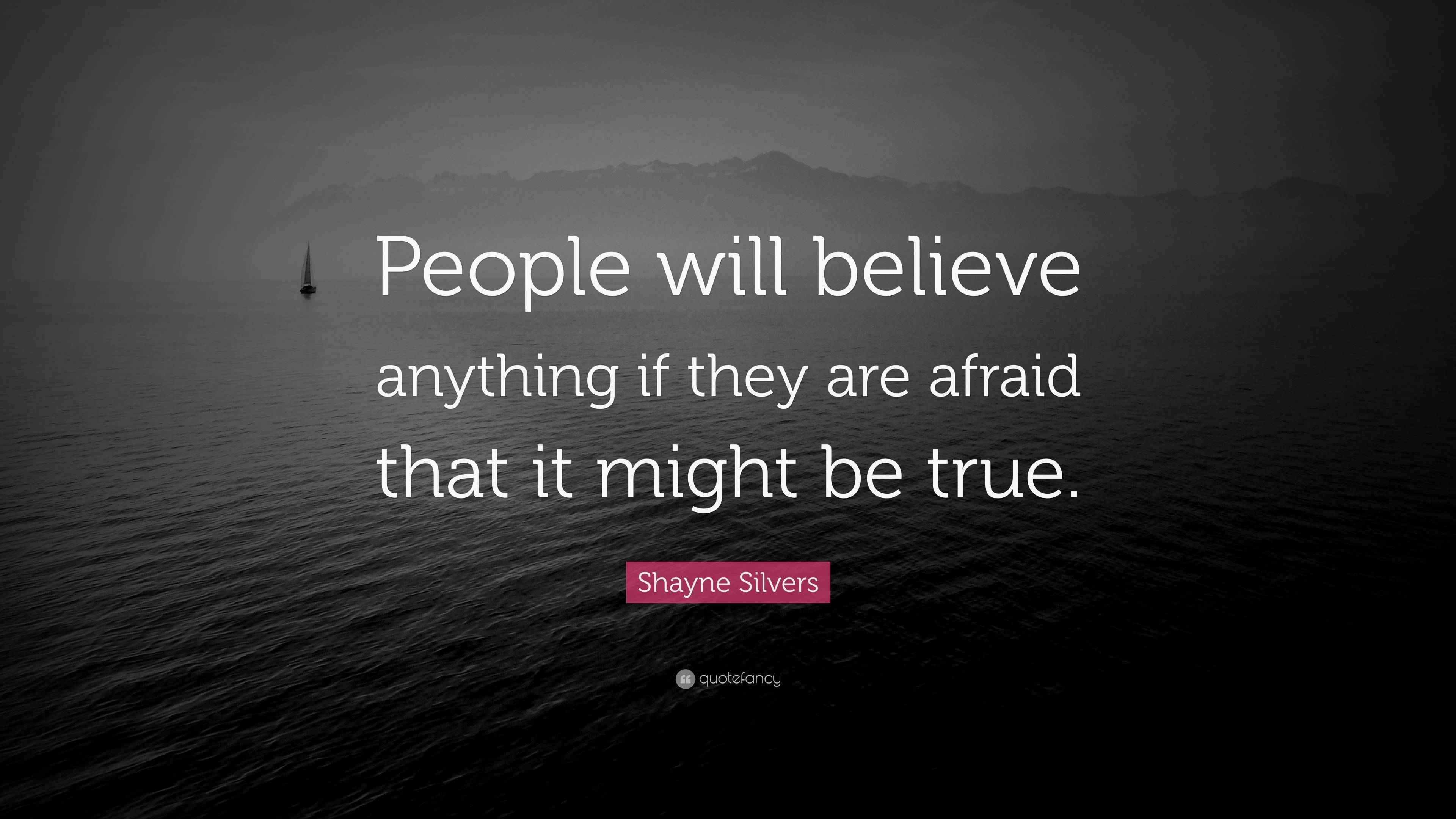 Shayne Silvers Quote: “People will believe anything if they are afraid ...