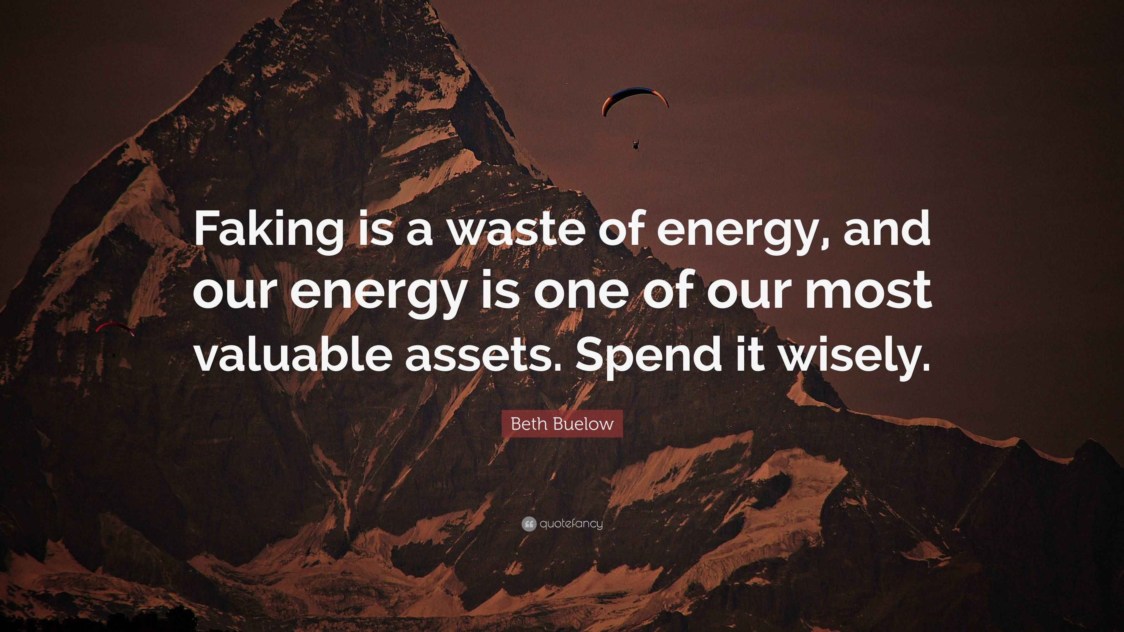 Beth Buelow Quote: “Faking is a waste of energy, and our energy is one ...