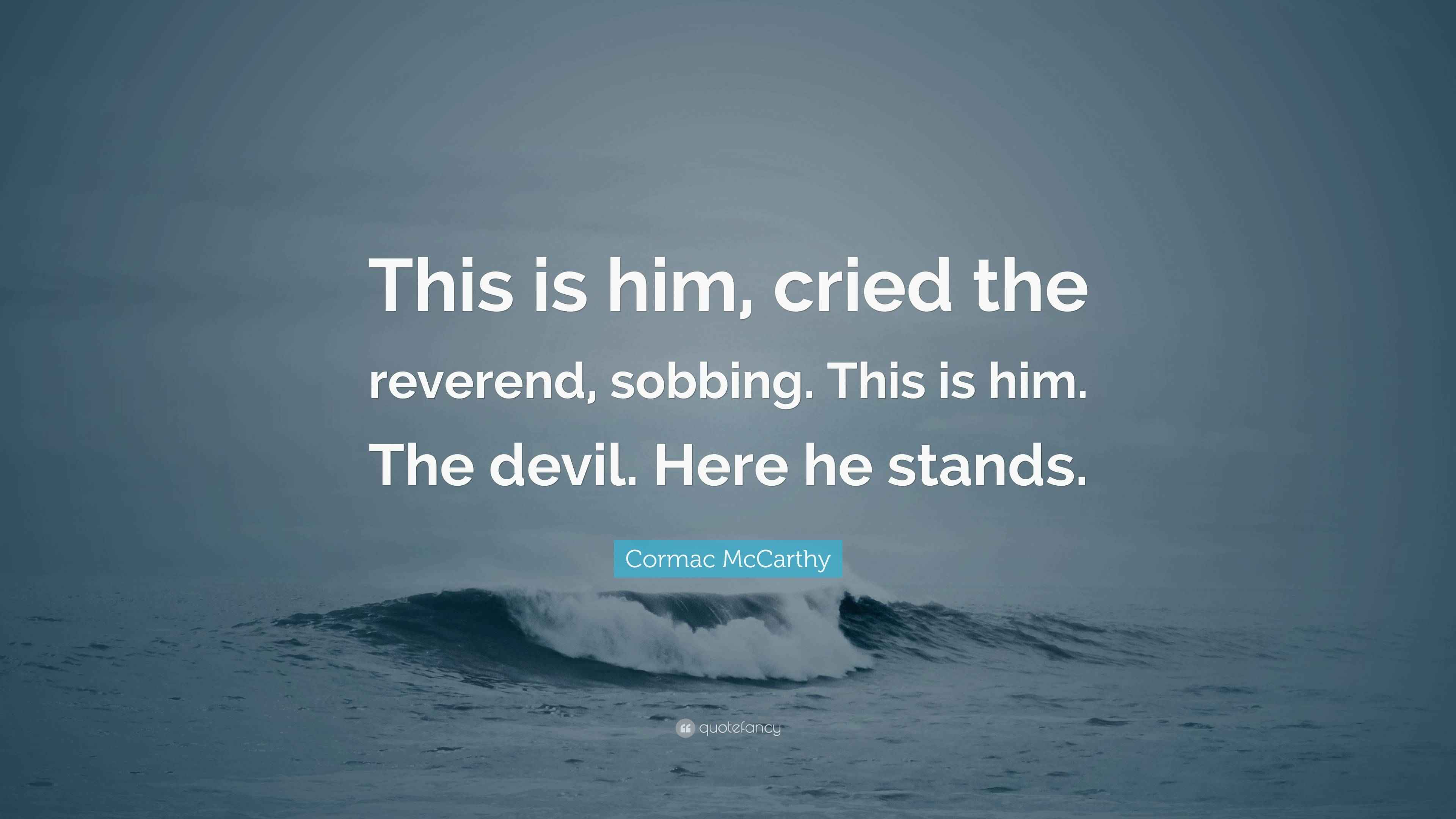 Cormac McCarthy Quote: “This is him, cried the reverend, sobbing. This ...