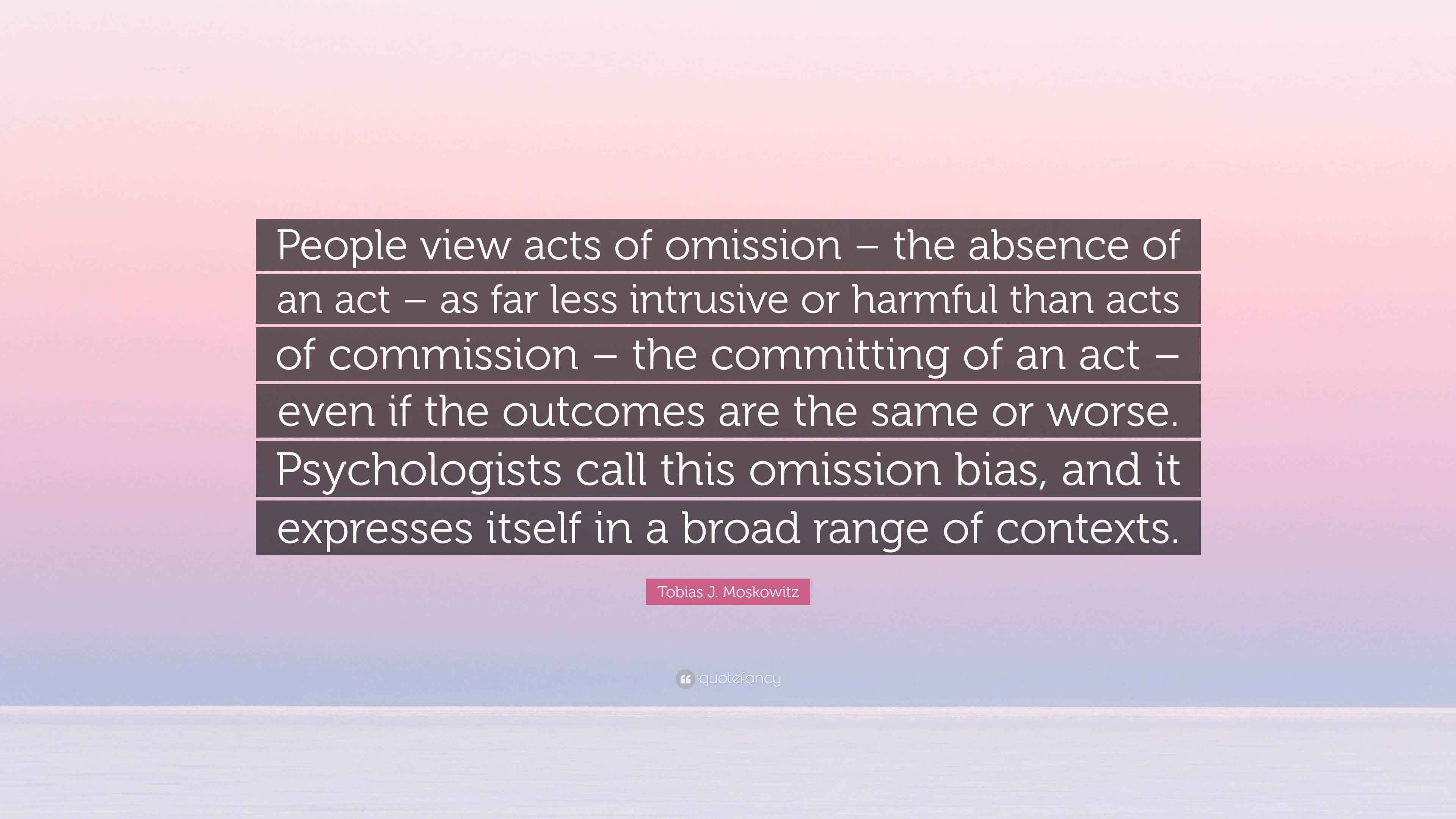 Tobias J. Moskowitz Quote: “People view acts of omission – the absence ...