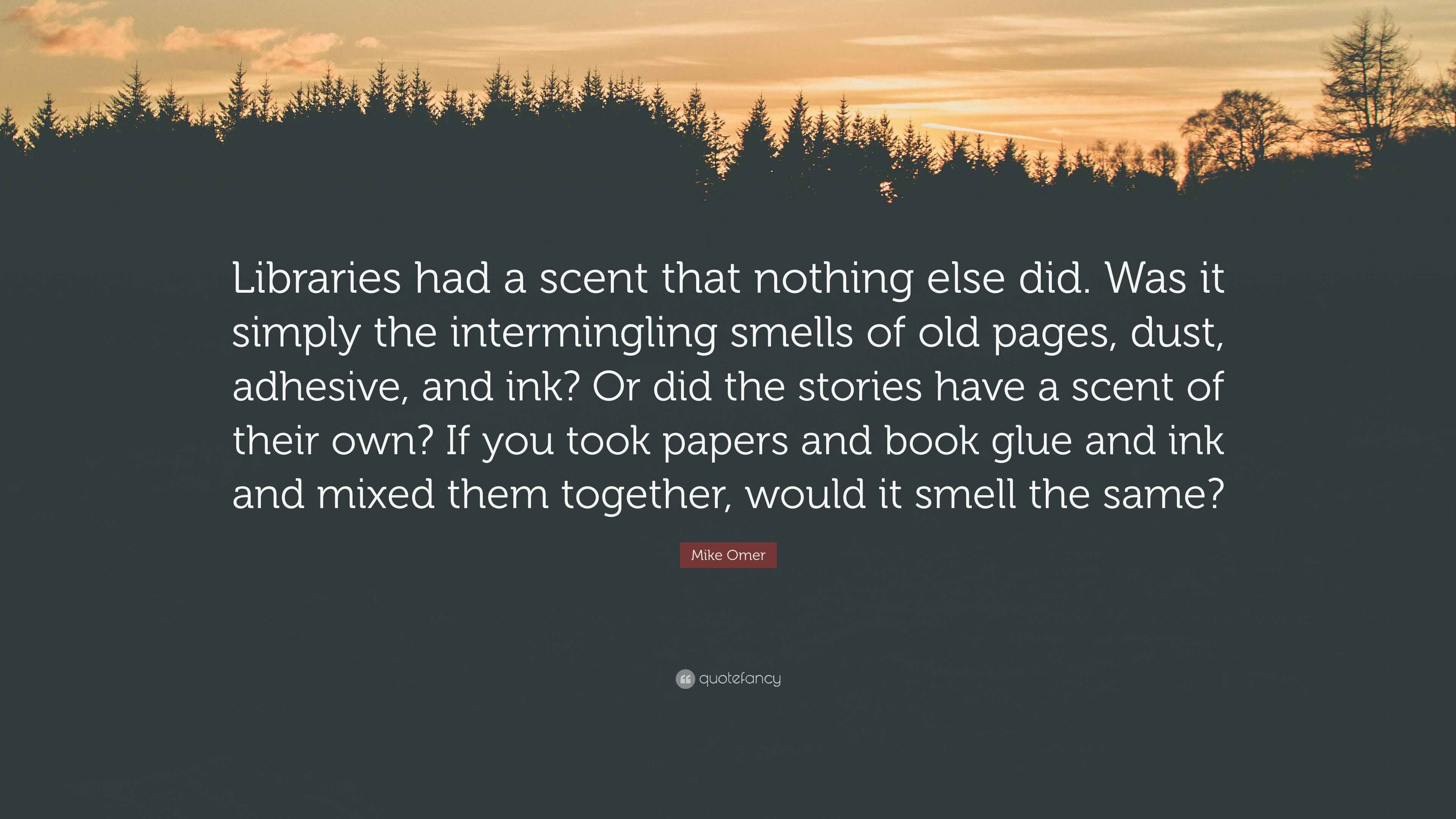 Mike Omer Quote: “Libraries had a scent that nothing else did. Was it ...