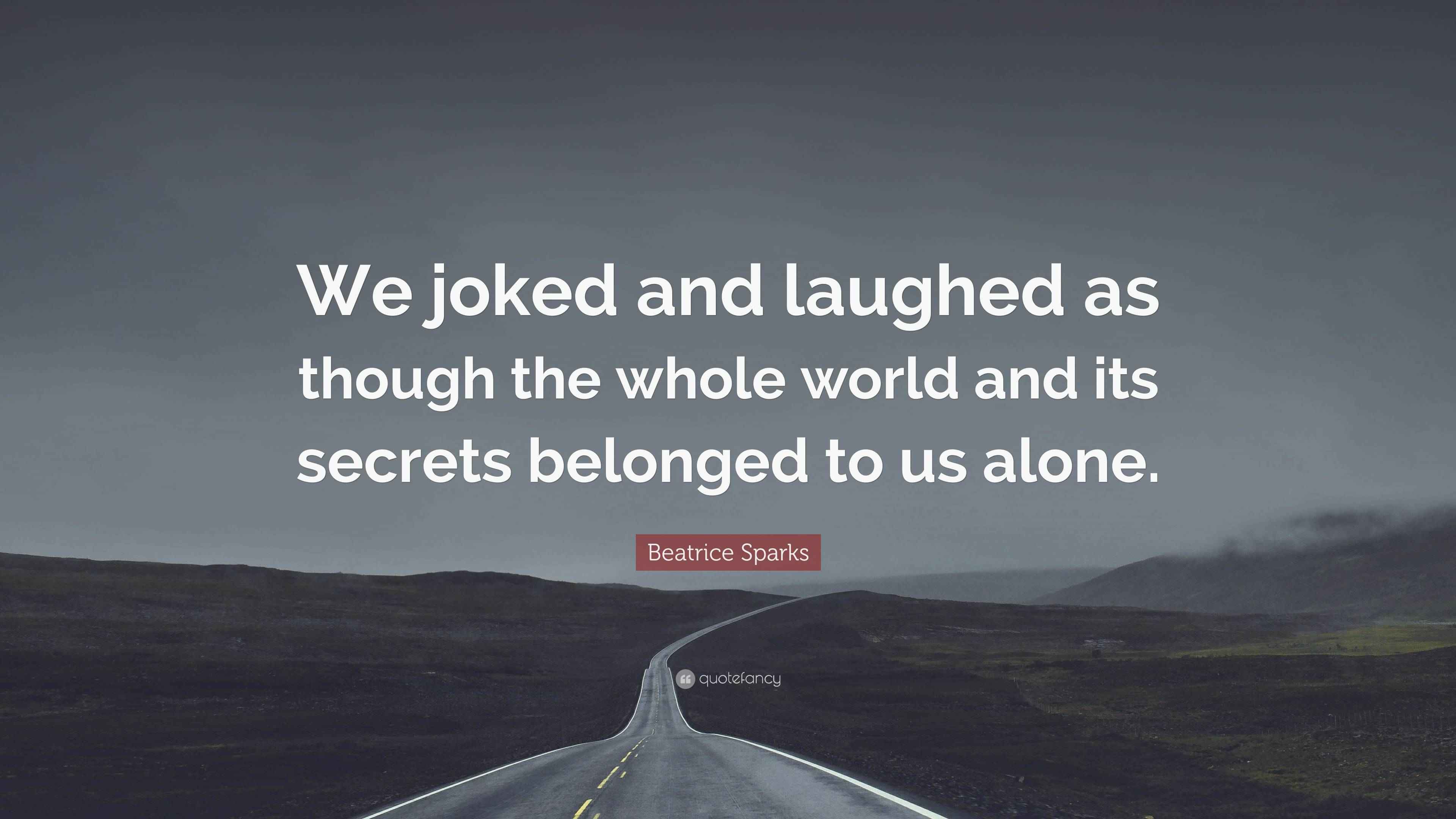 Beatrice Sparks Quote: “We joked and laughed as though the whole world ...