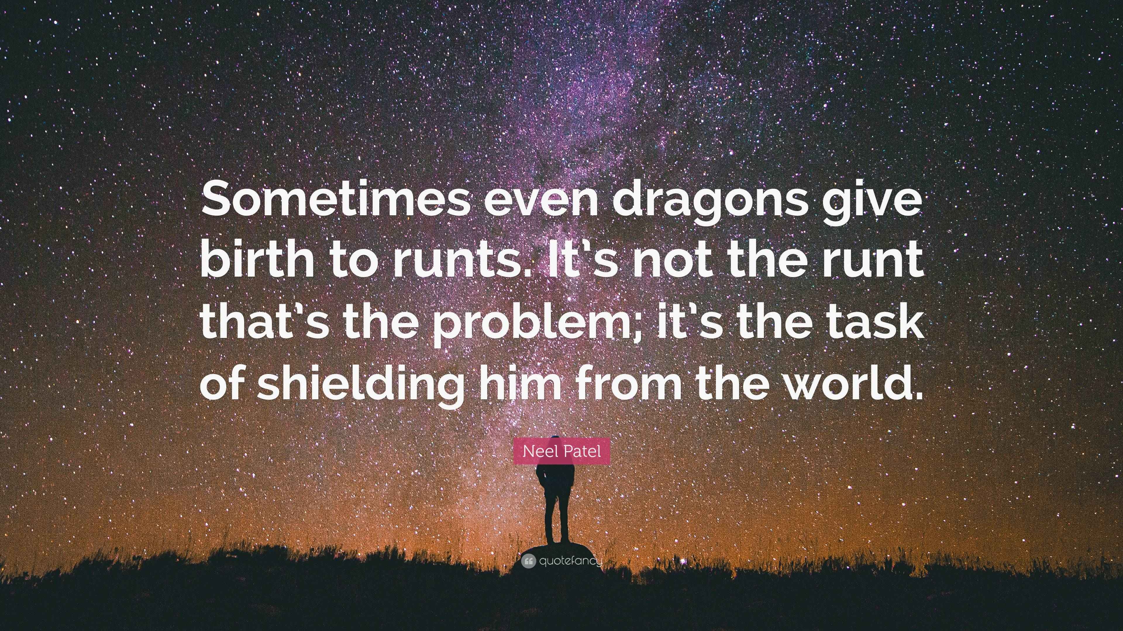 Neel Patel Quote: “Sometimes even dragons give birth to runts. It’s not ...