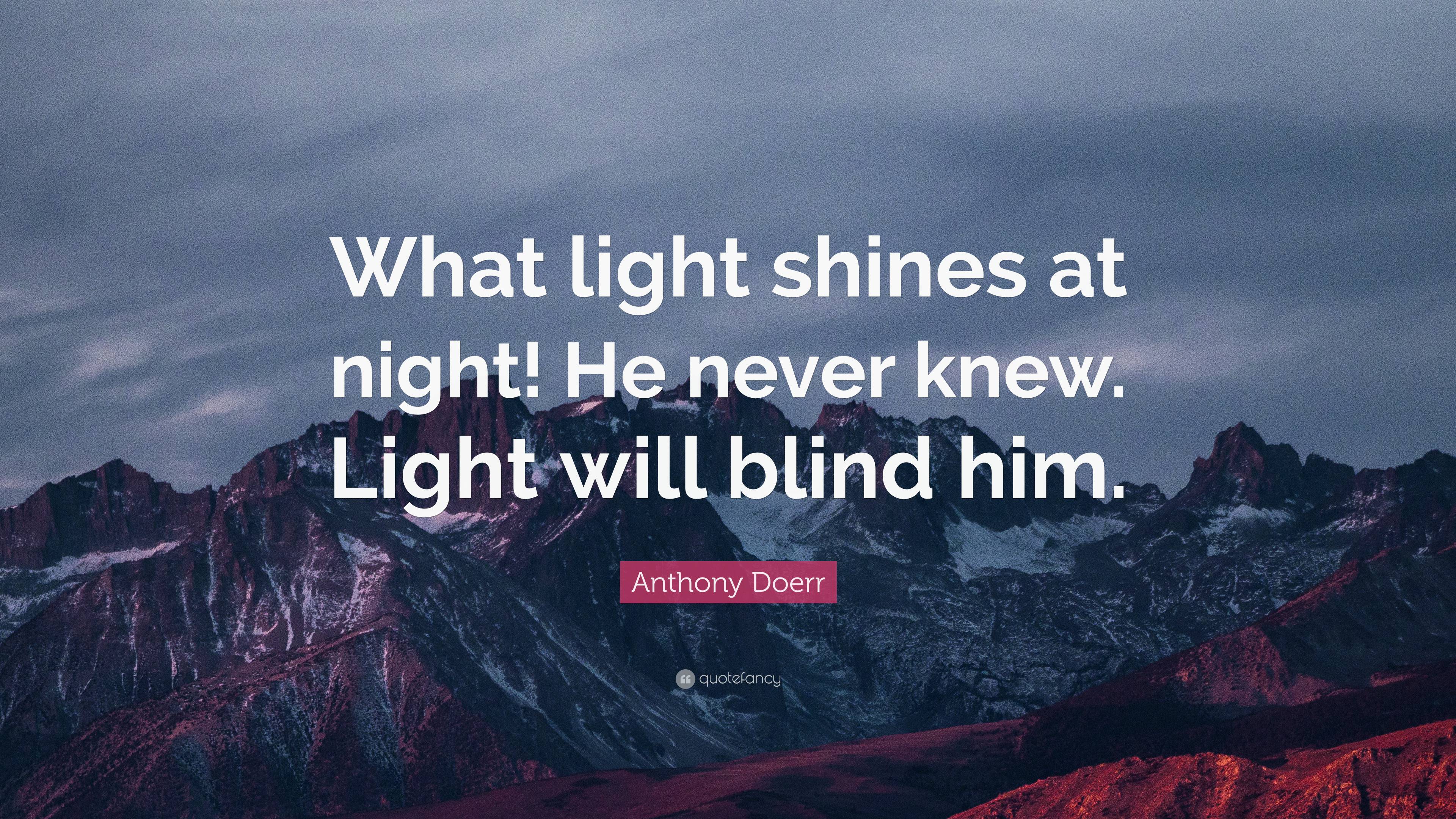Anthony Doerr Quote: “What light shines at night! He never knew. Light ...