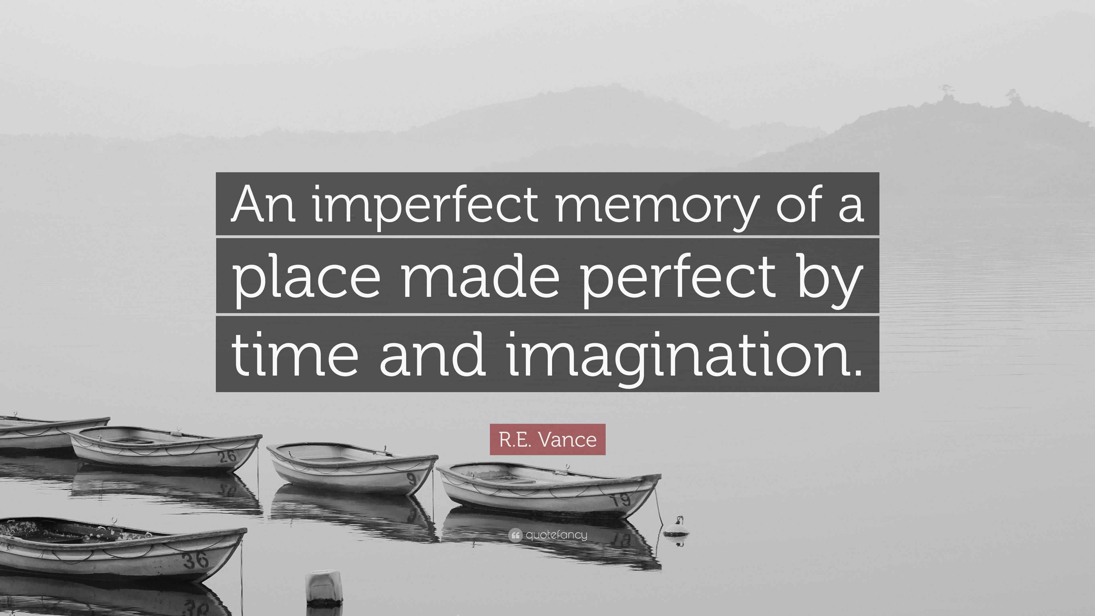 R.E. Vance Quote: “An imperfect memory of a place made perfect by time ...