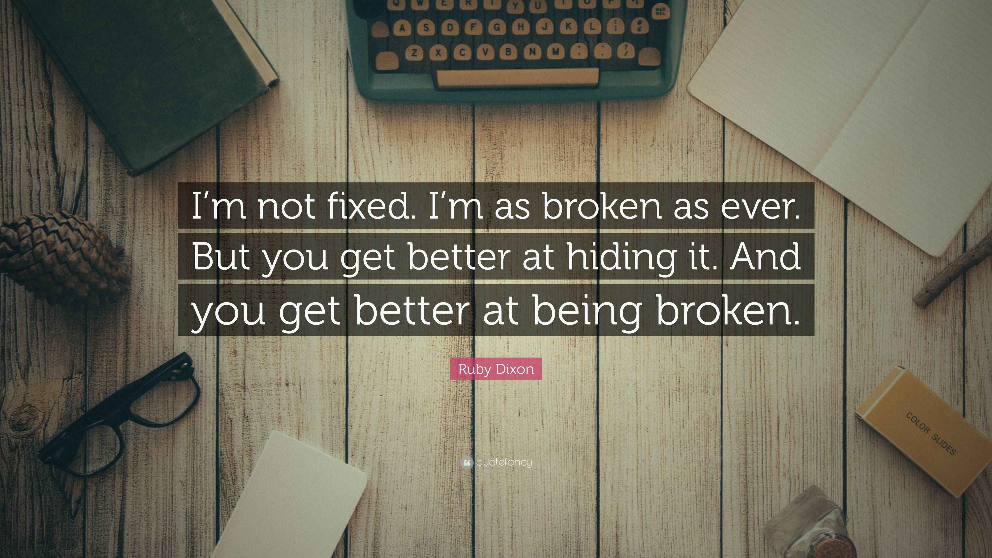 Ruby Dixon Quote: “I’m not fixed. I’m as broken as ever. But you get ...