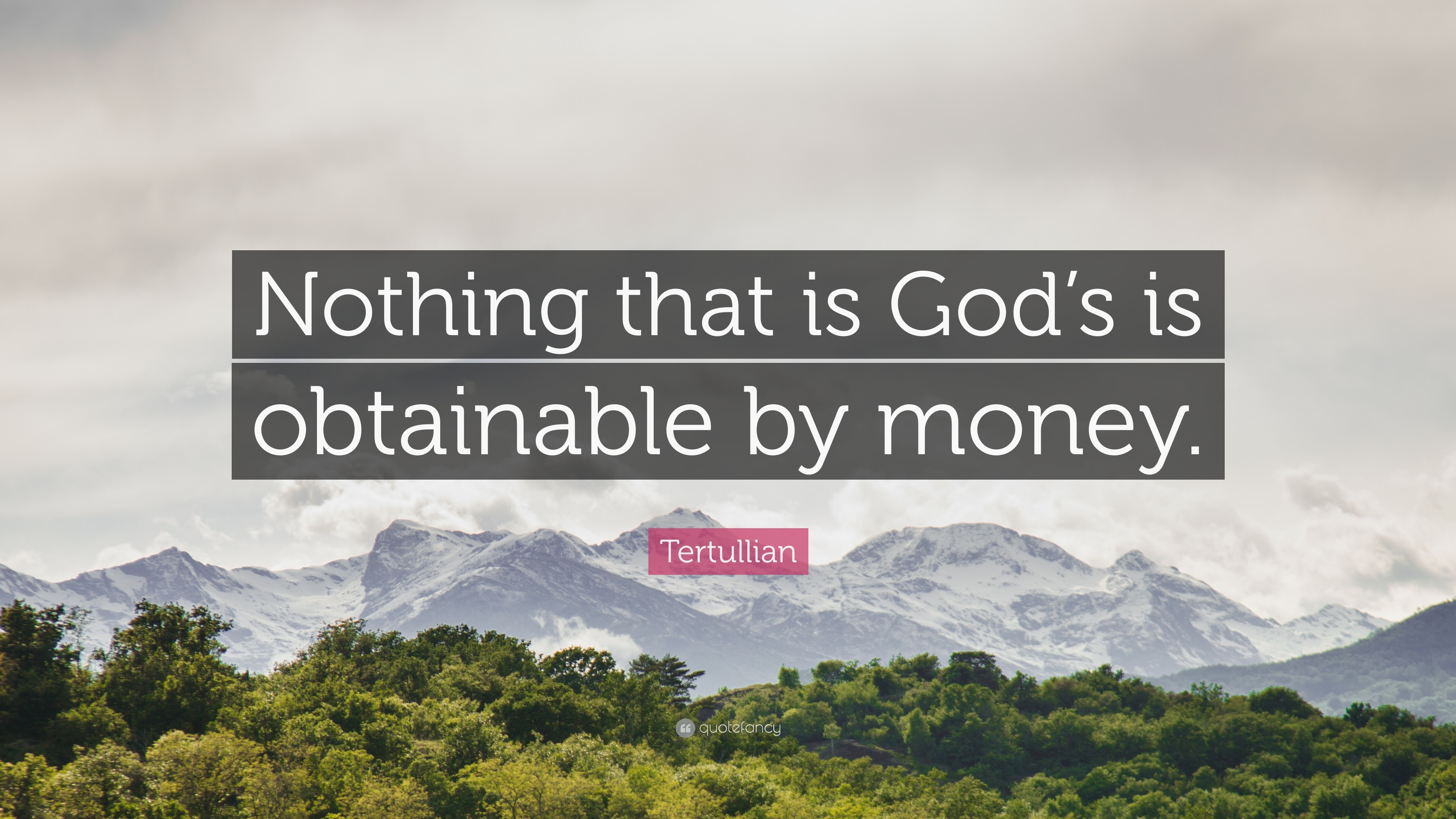 Tertullian Quote: “Nothing that is God’s is obtainable by money.”