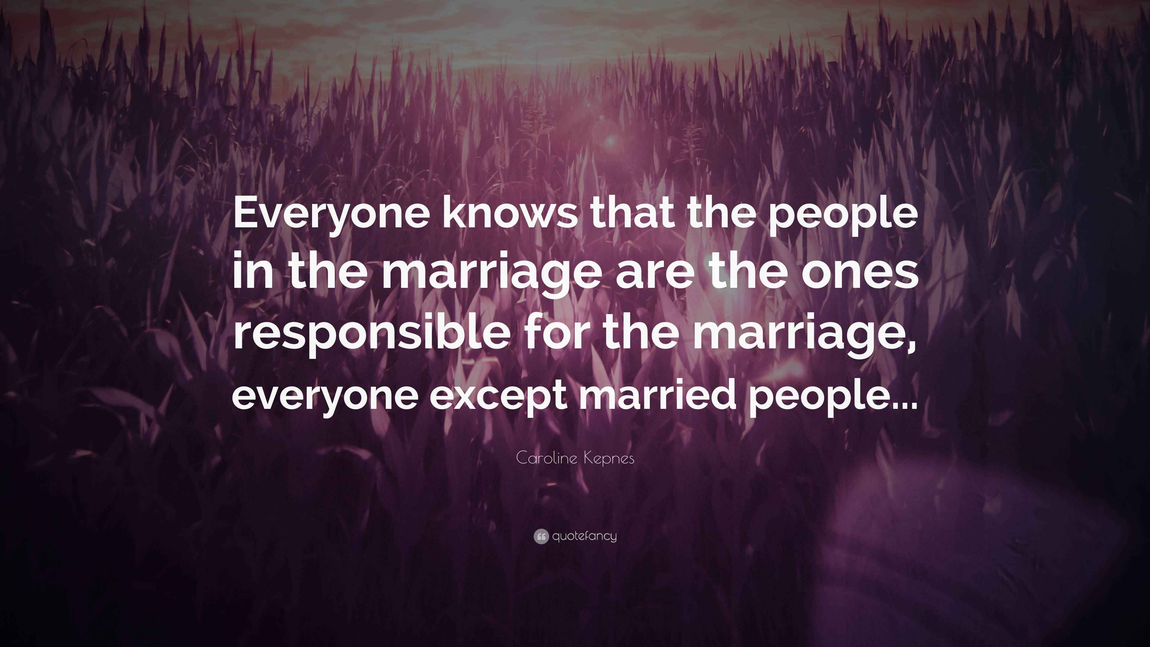 Caroline Kepnes Quote: “Everyone knows that the people in the marriage ...
