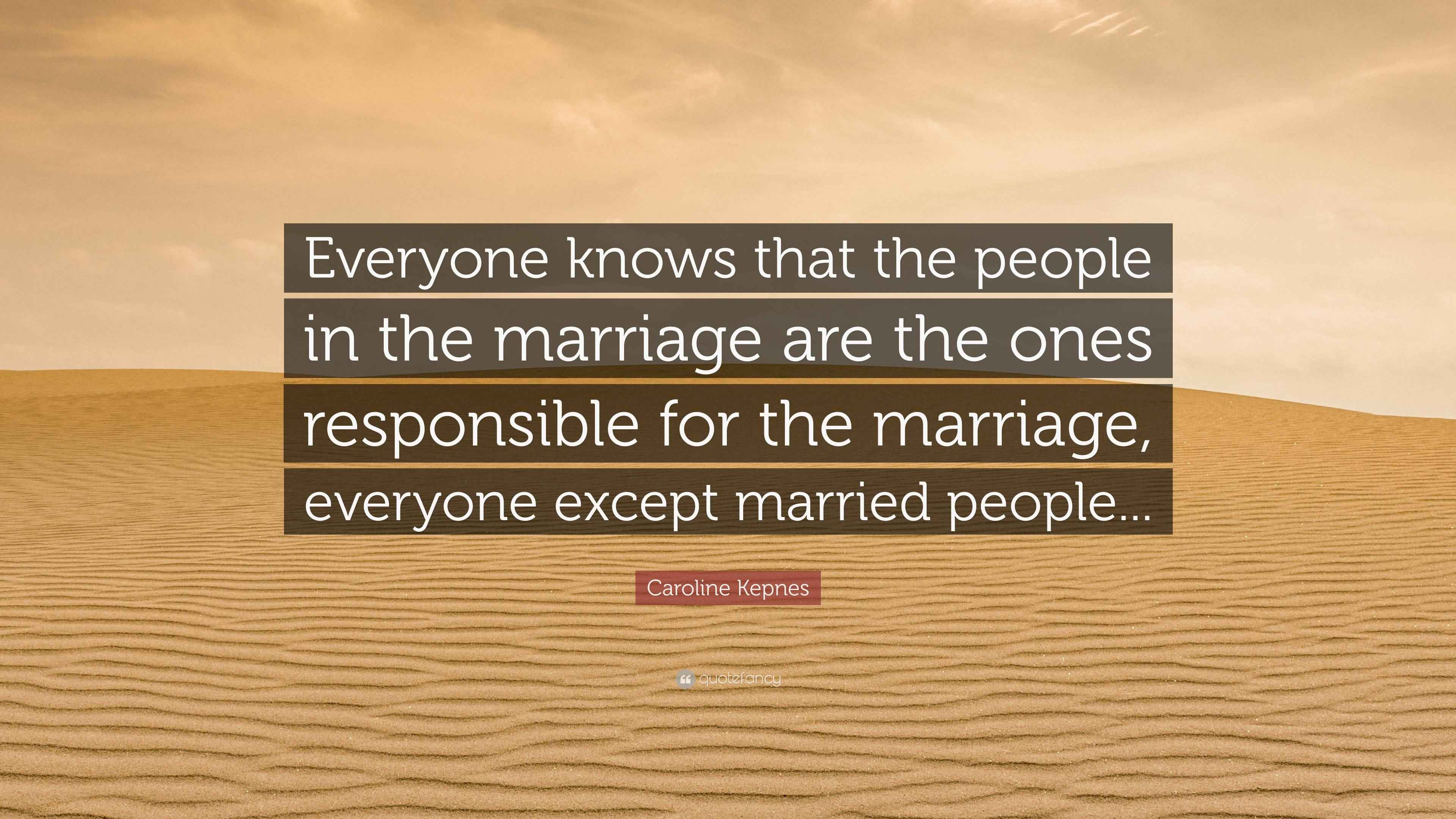Caroline Kepnes Quote: “Everyone knows that the people in the marriage ...