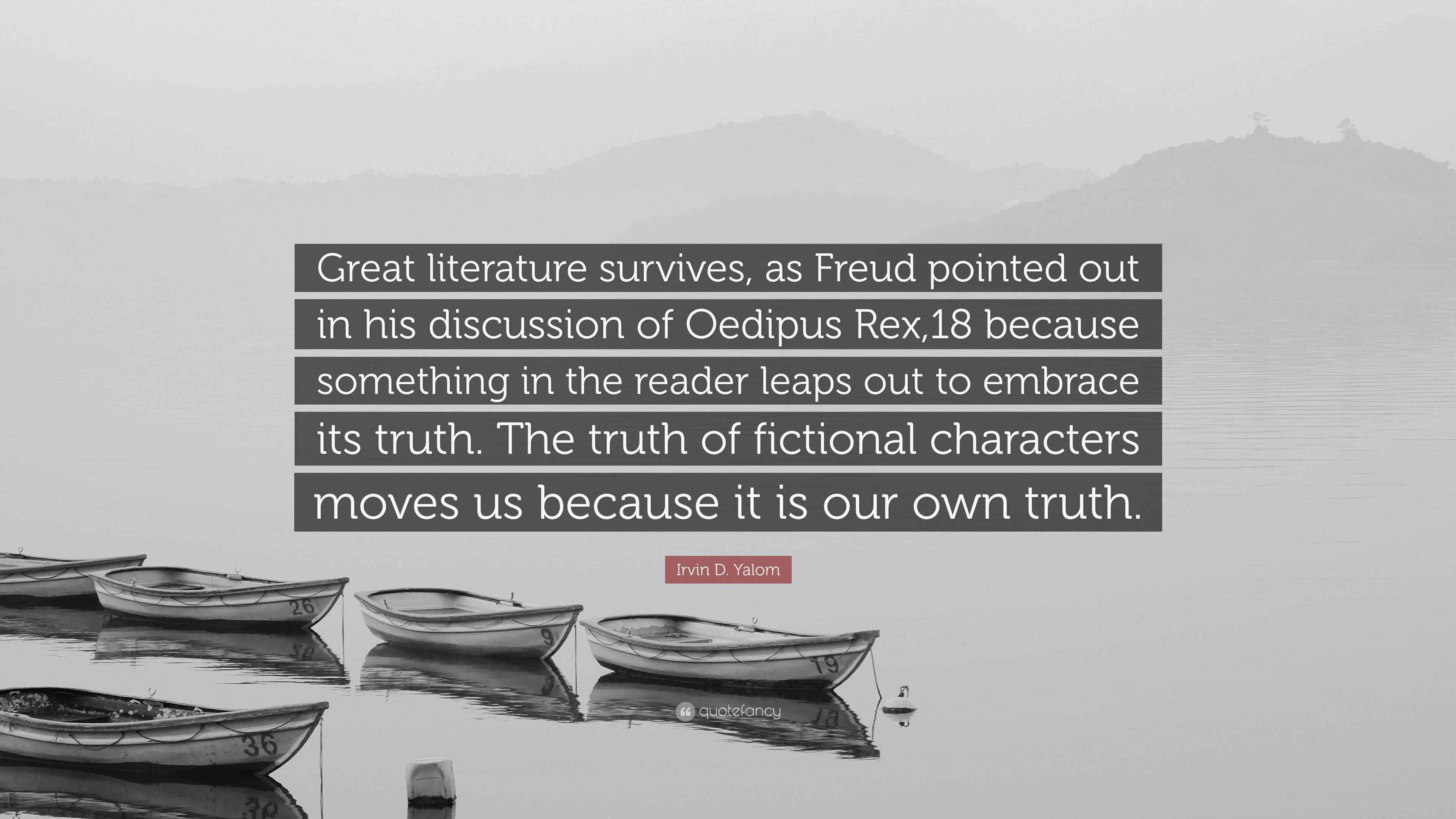 Irvin D. Yalom Quote: “Great literature survives, as Freud pointed out ...