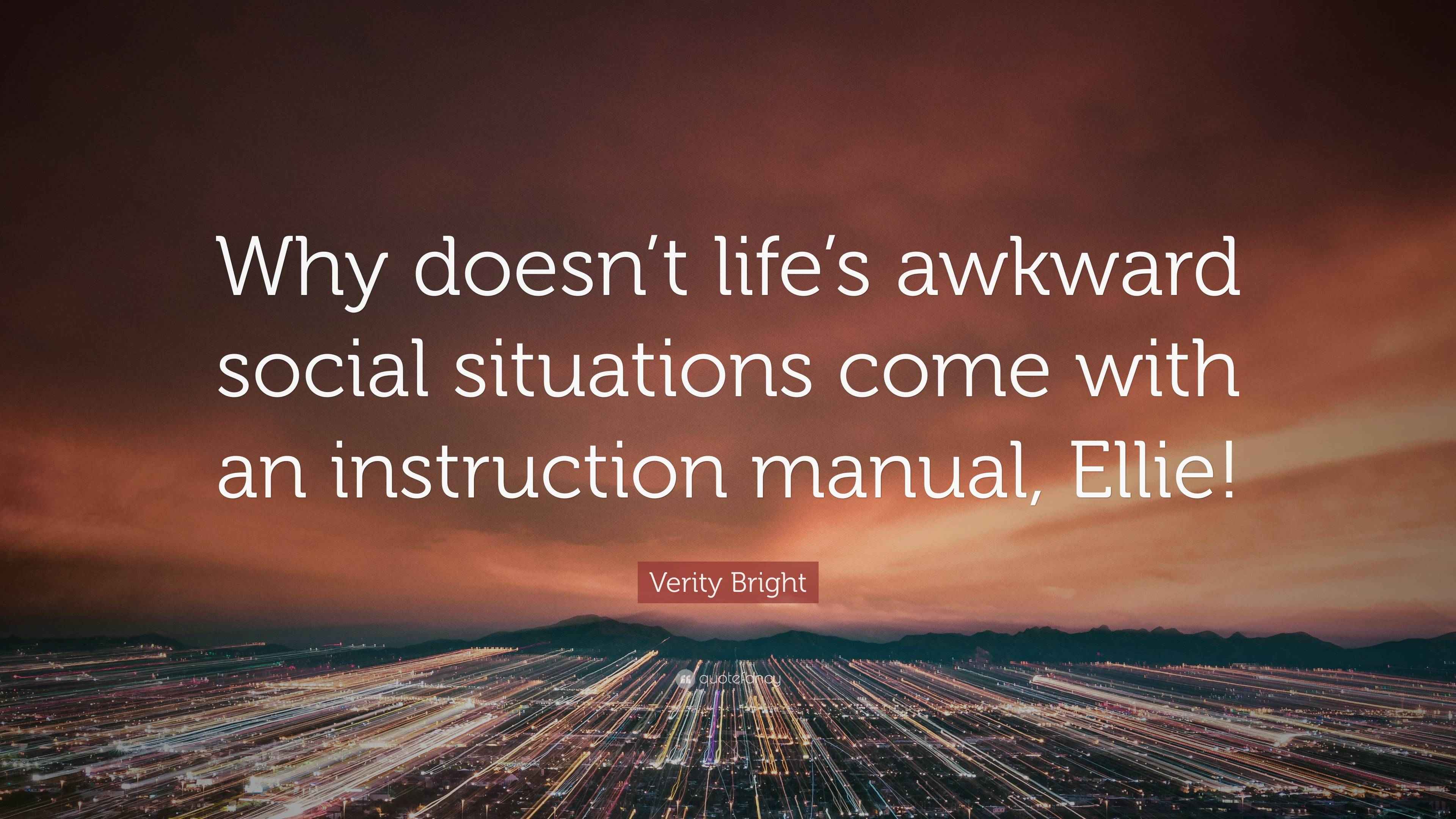Verity Bright Quote: “Why doesn’t life’s awkward social situations come ...
