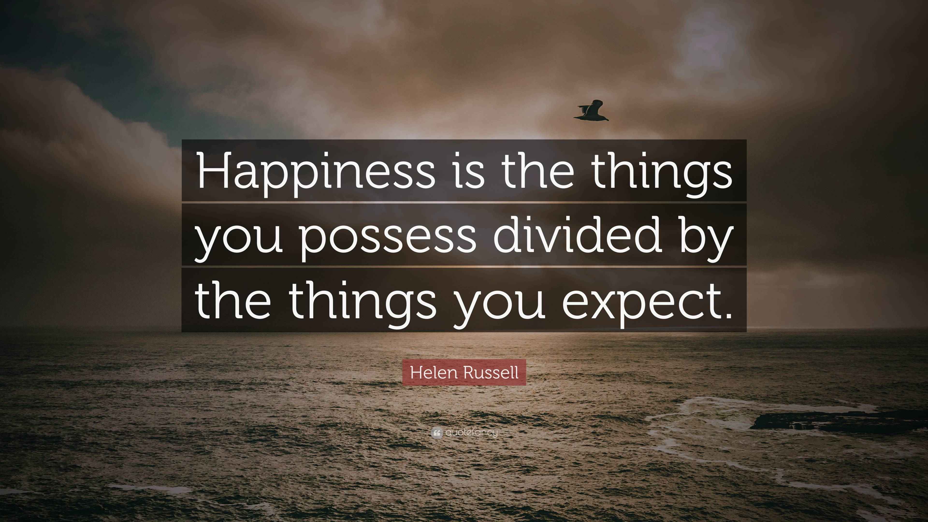 Helen Russell Quote: “Happiness is the things you possess divided by ...
