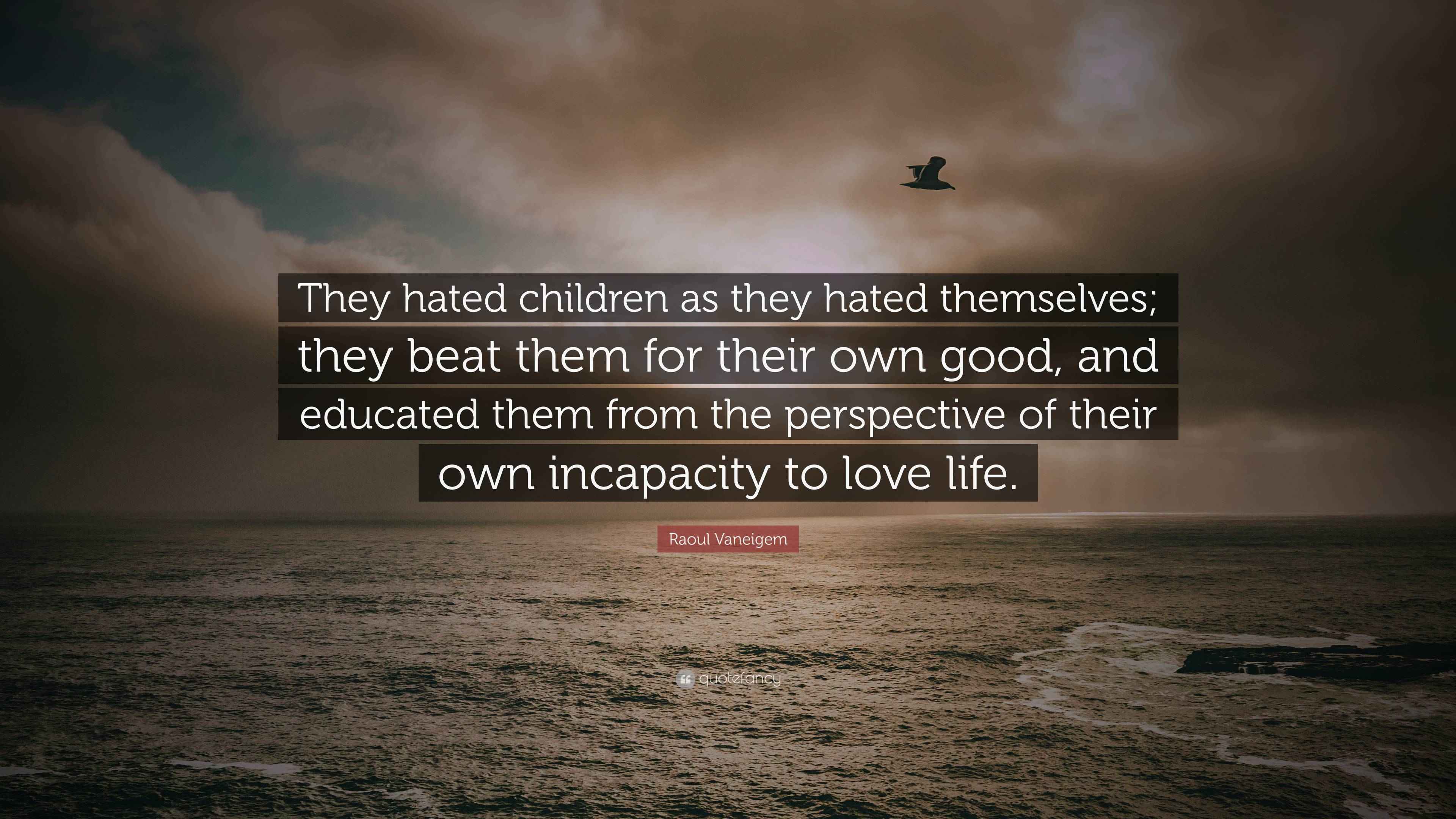 Raoul Vaneigem Quote: “They hated children as they hated themselves ...