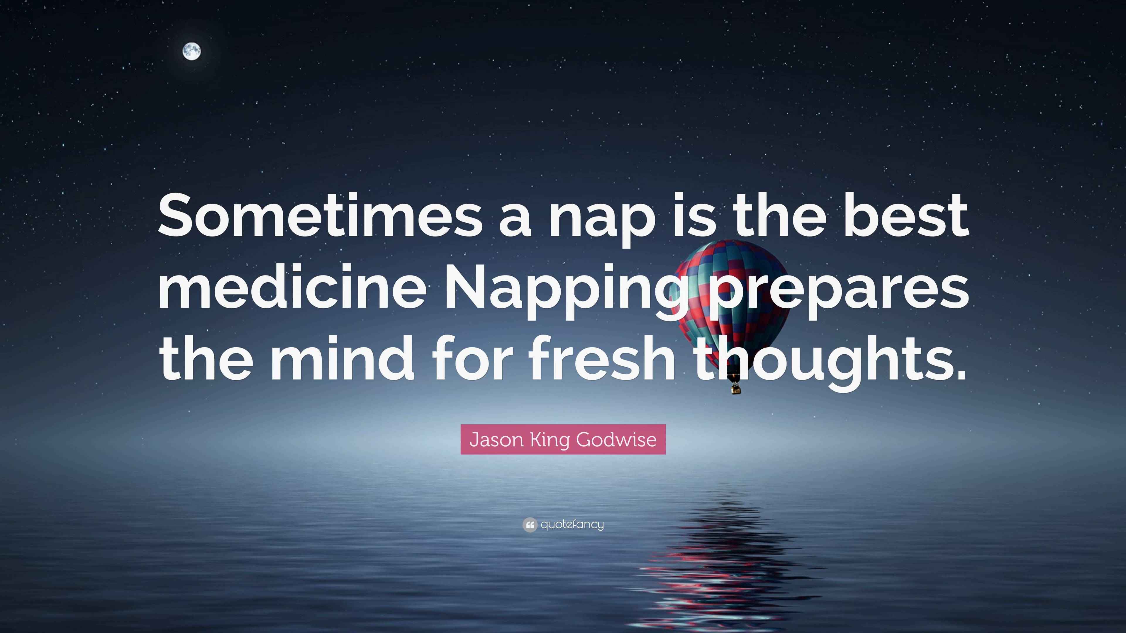 Jason King Godwise Quote: “Sometimes a nap is the best medicine Napping ...
