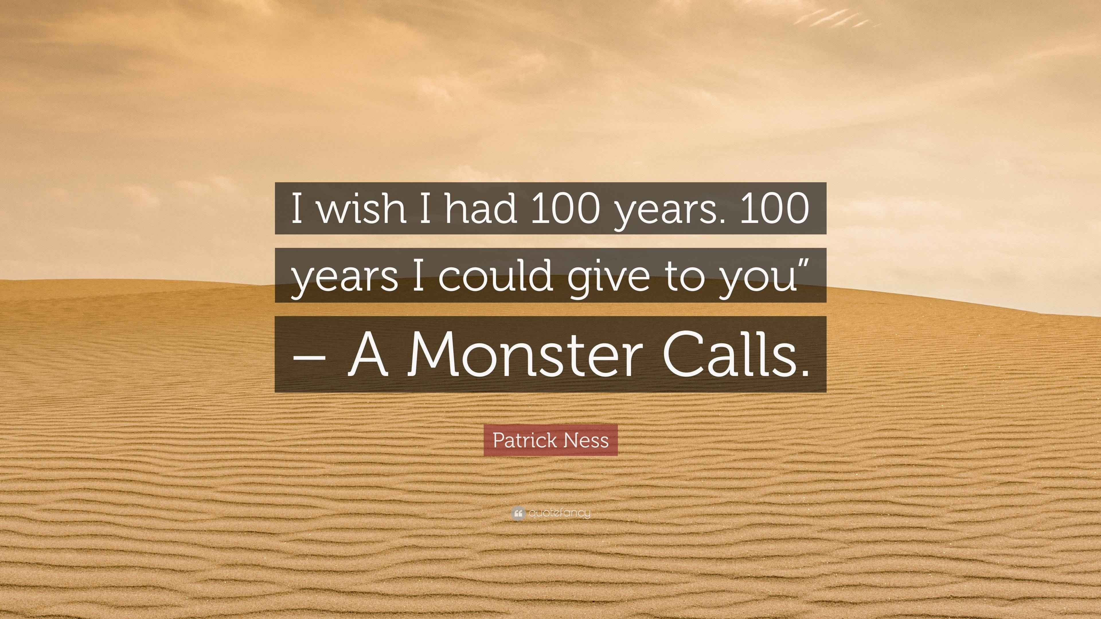 Patrick Ness Quote: “I wish I had 100 years. 100 years I could give to ...